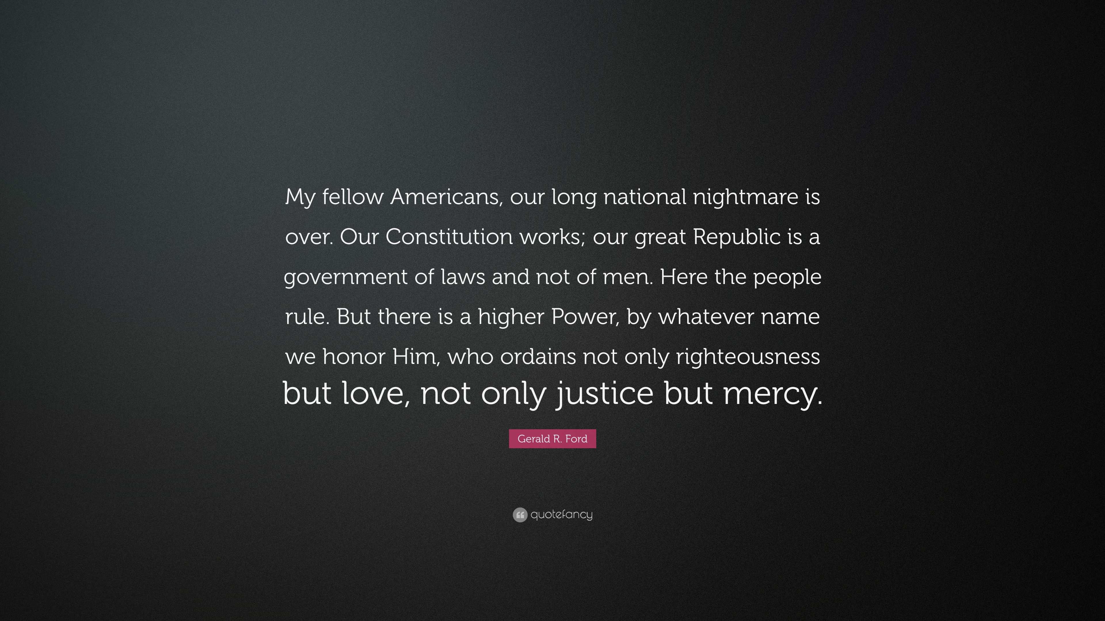 Gerald R. Ford Quote: “My fellow Americans, our long national nightmare ...