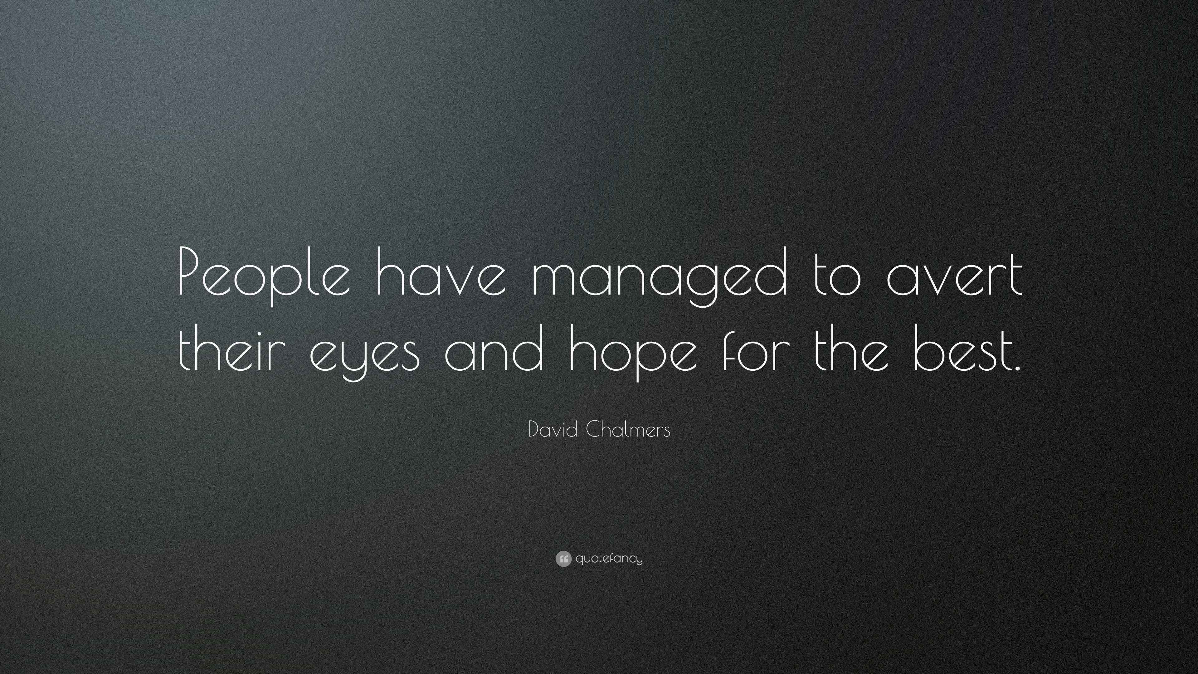 David Chalmers Quote: “People have managed to avert their eyes and hope ...