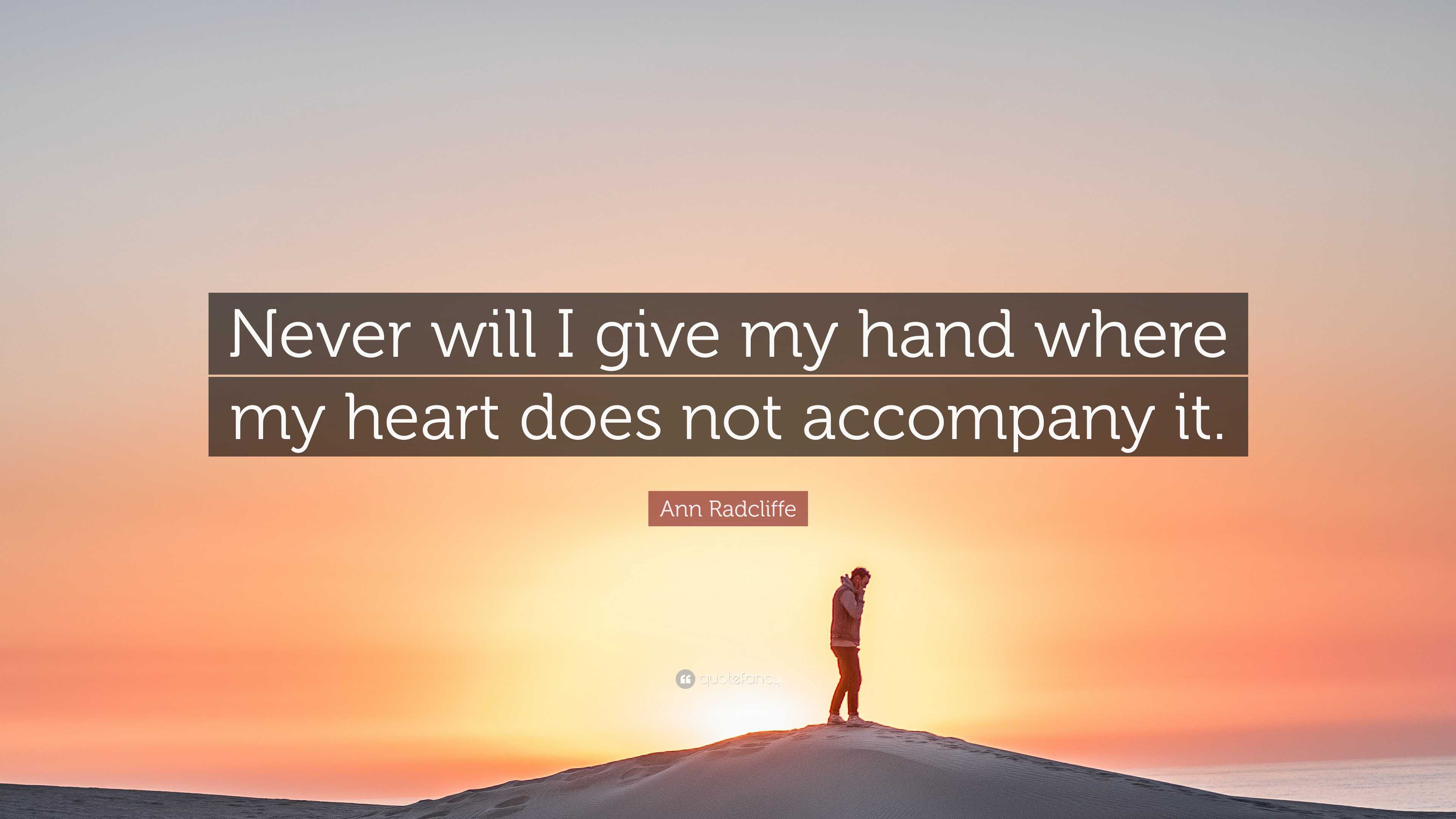 Ann Radcliffe Quote: “Never will I give my hand where my heart does not ...