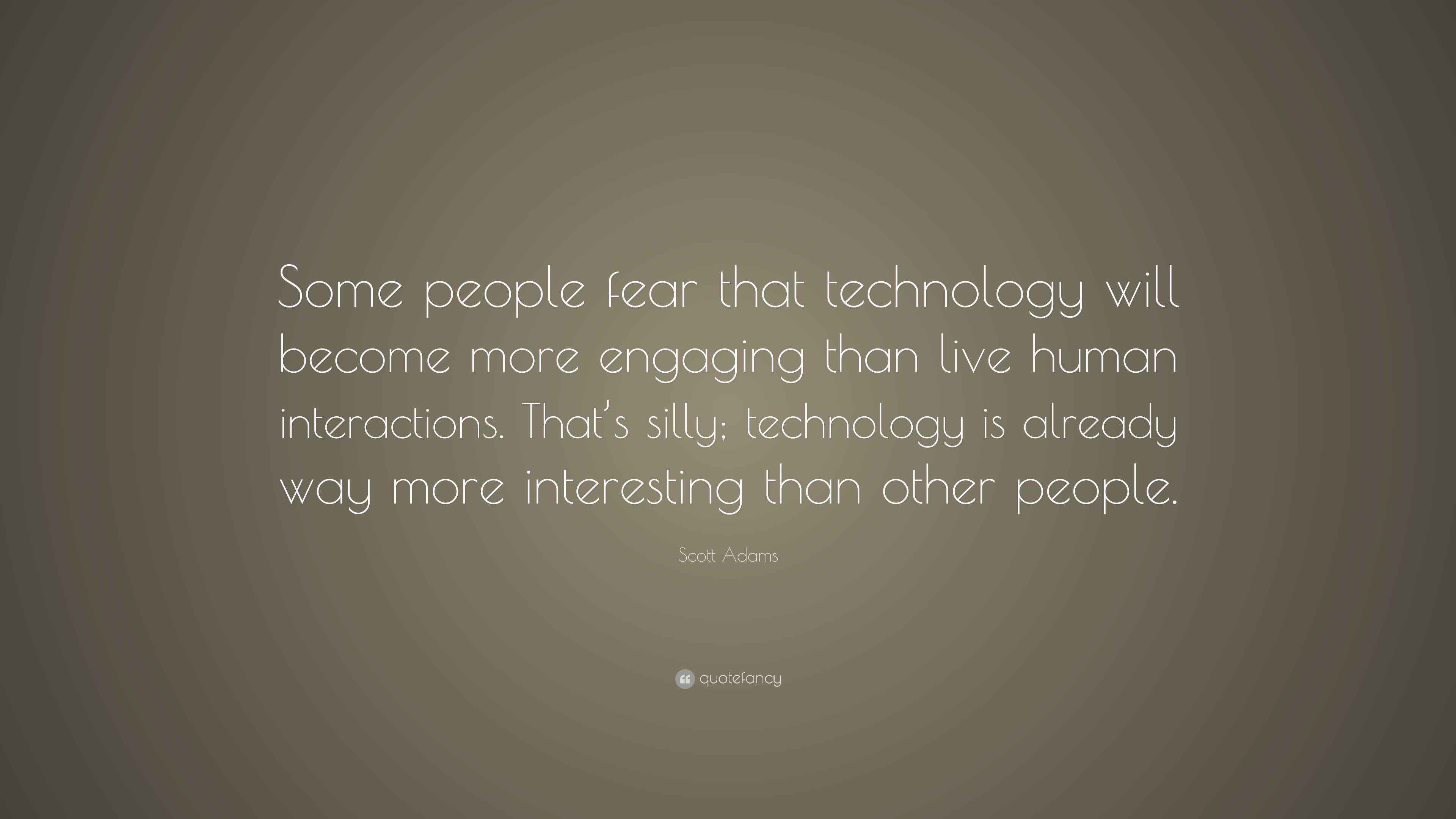 Scott Adams Quote: “Some people fear that technology will become more ...