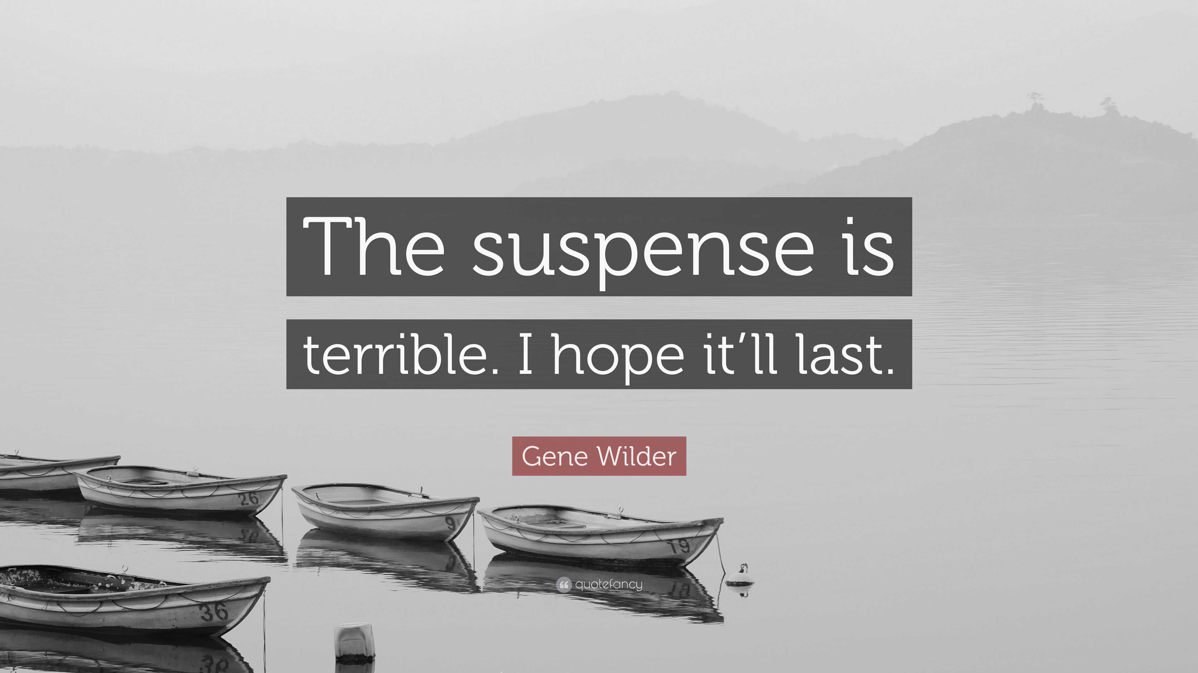 Gene Wilder Quote: “The suspense is terrible. I hope it’ll last.”