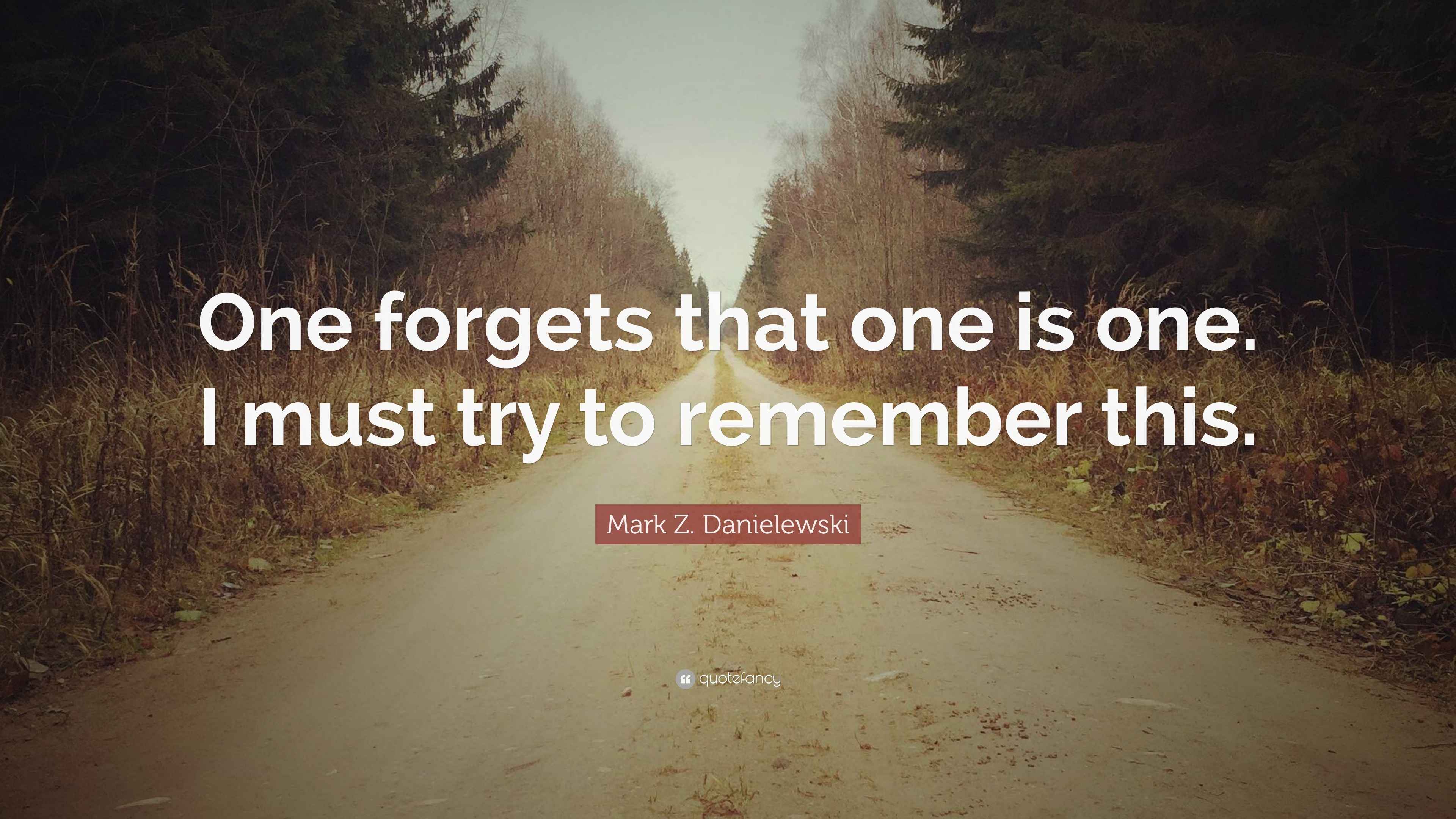 Mark Z. Danielewski Quote: “One forgets that one is one. I must try to ...