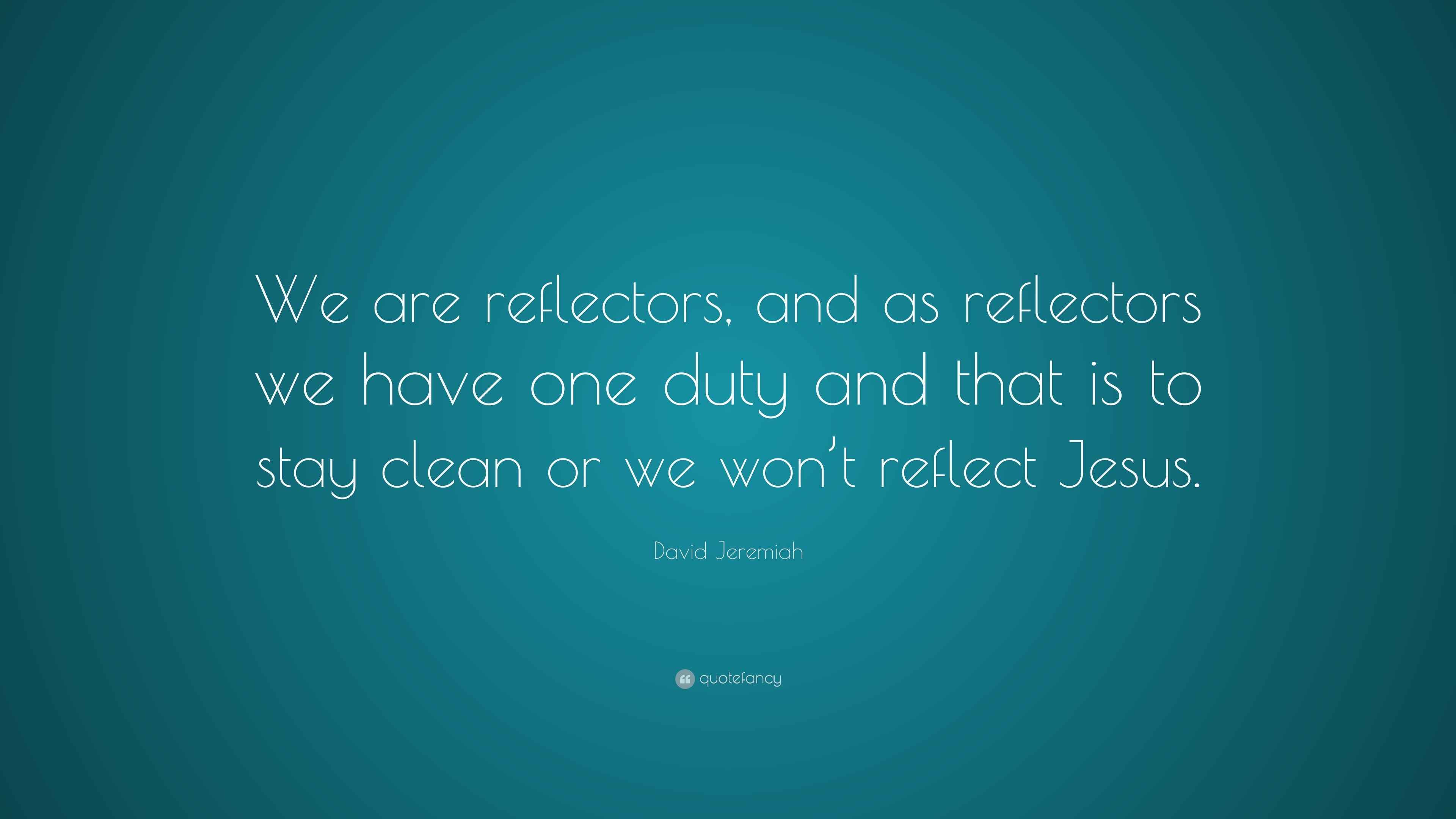 David Jeremiah Quote: “We are reflectors, and as reflectors we have one ...