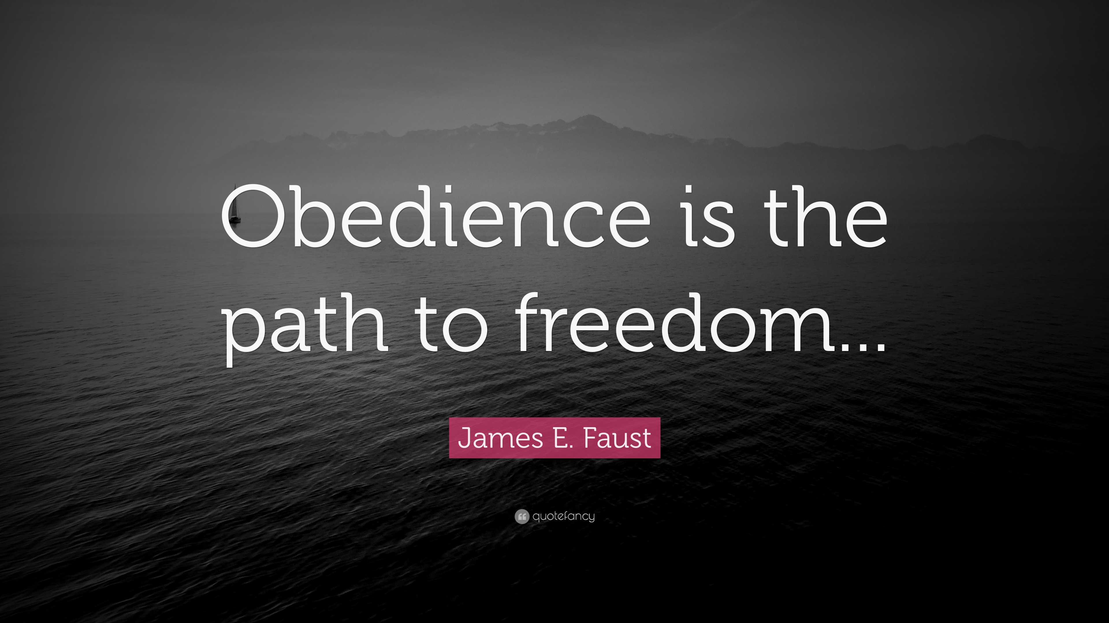 James E. Faust Quote: “Obedience is the path to freedom...”