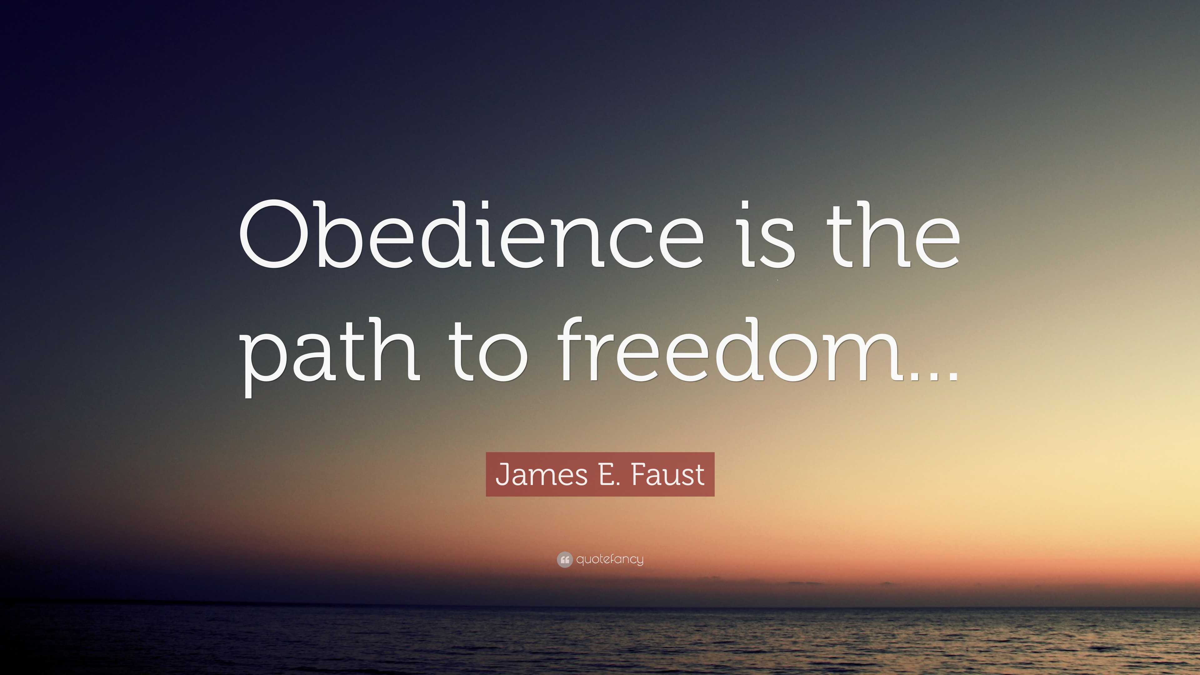 James E. Faust Quote: “Obedience is the path to freedom...”