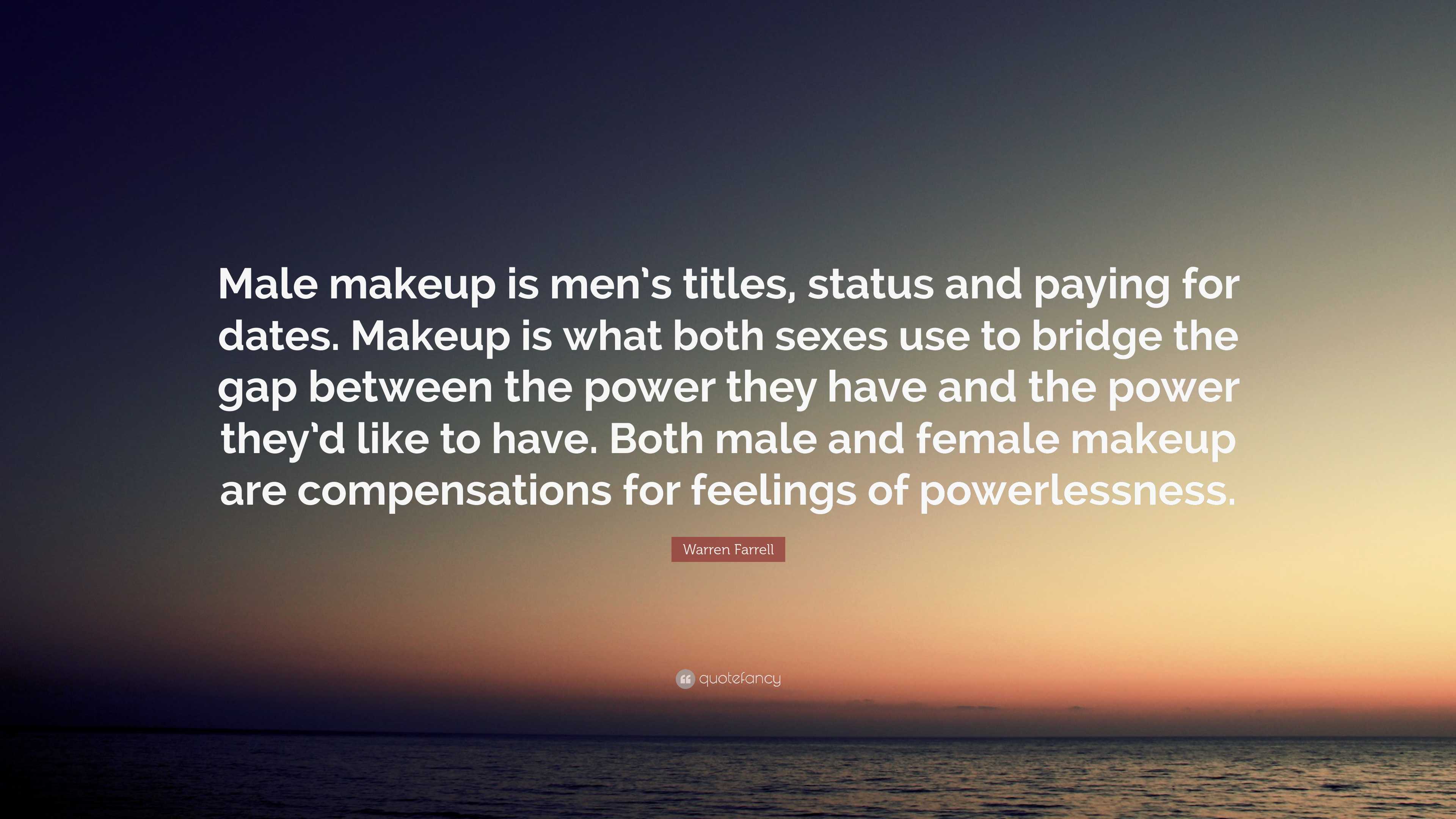 Warren Farrell Quote: “Male makeup is men’s titles, status and paying ...