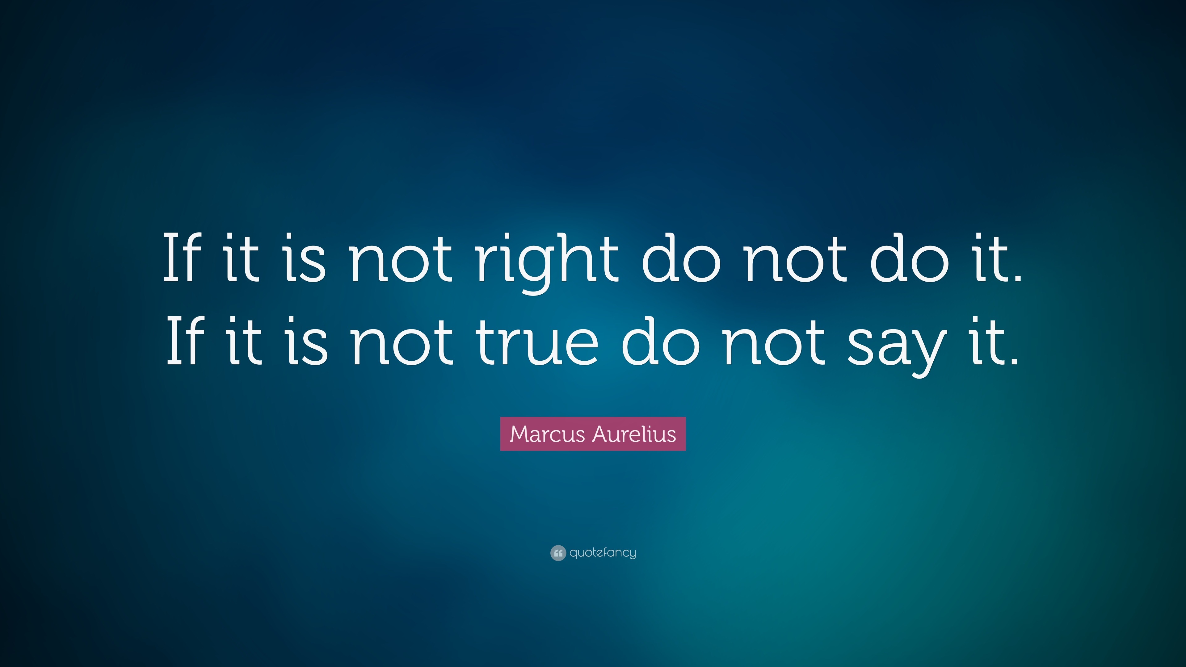 Marcus Aurelius Quote: “If it is not right do not do it. If it is not ...