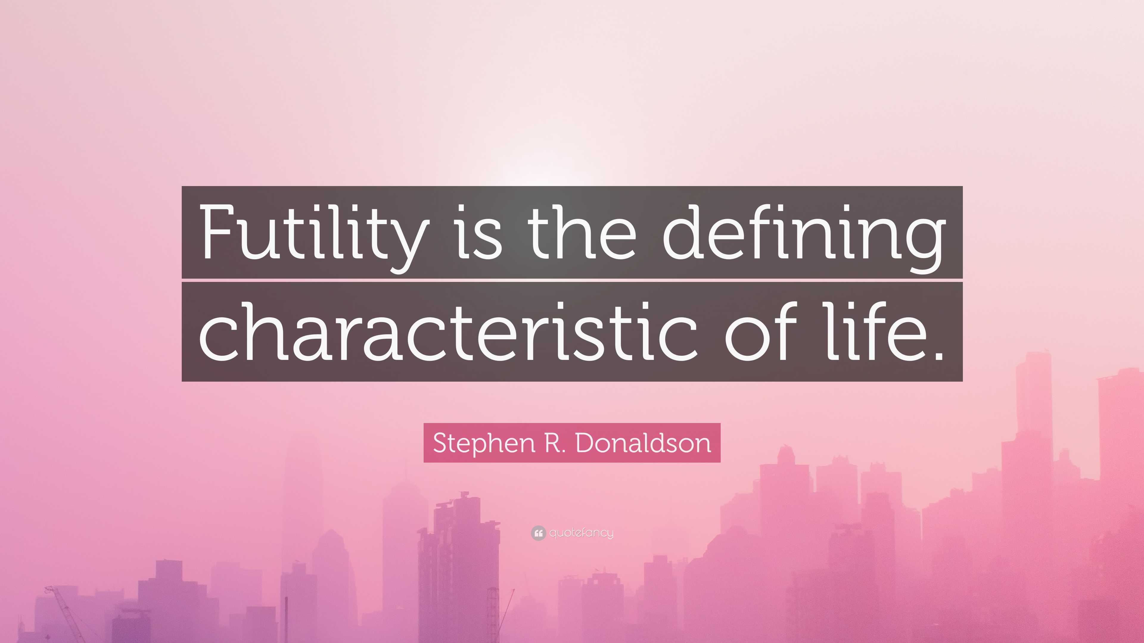 Stephen R. Donaldson Quote: “Futility is the defining characteristic of ...