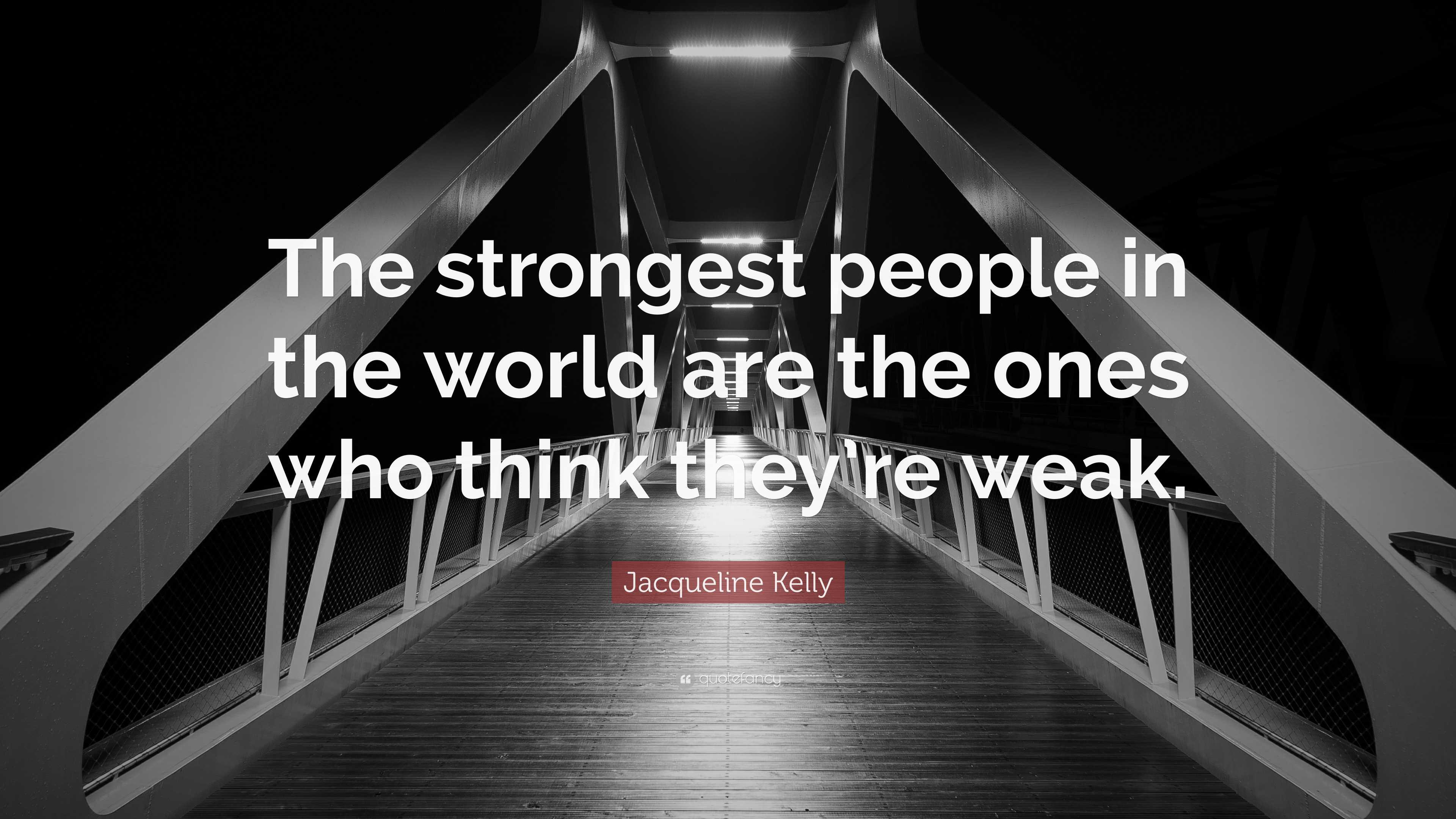 Jacqueline Kelly Quote: “The strongest people in the world are the ones ...