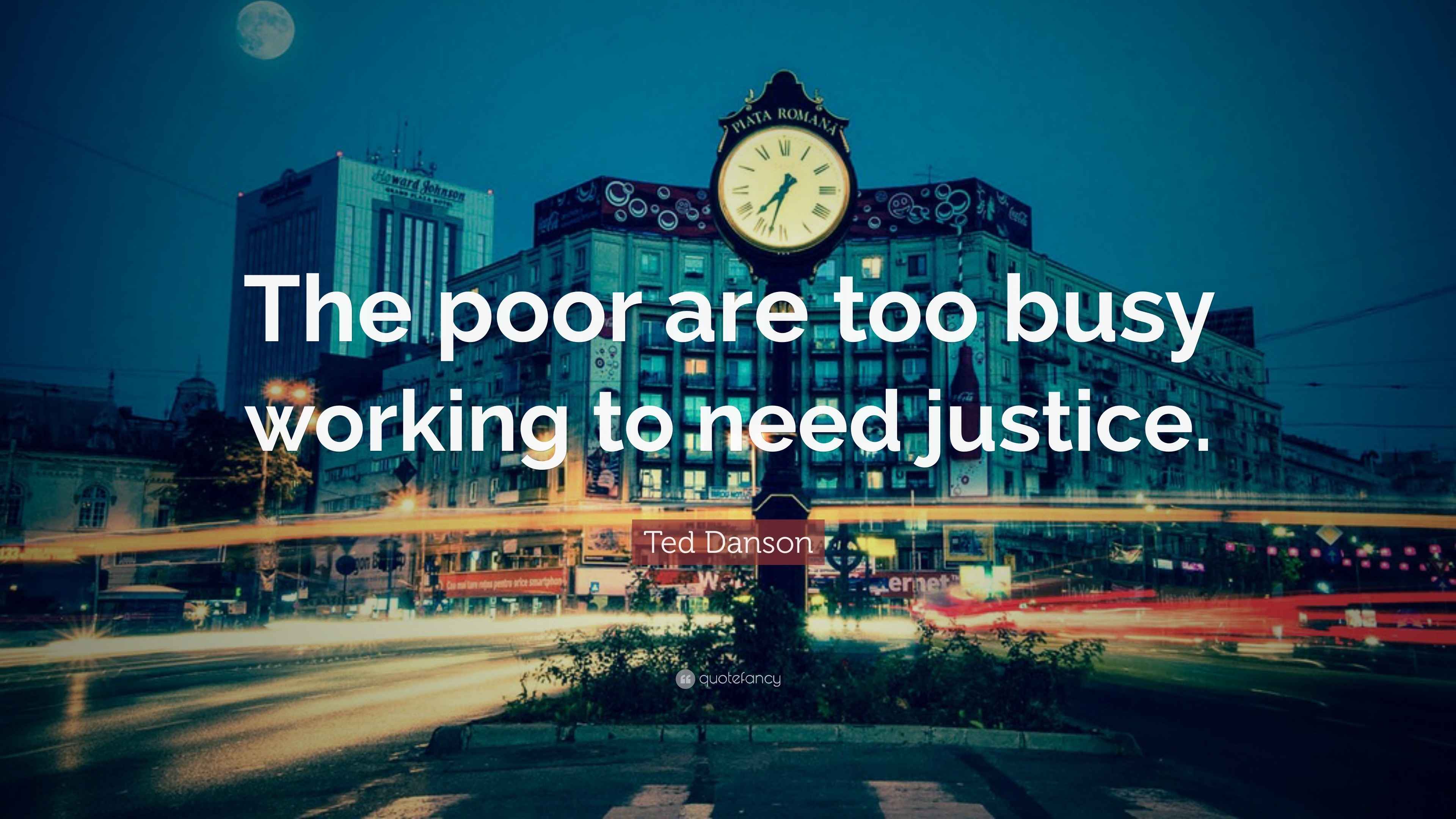 Ted Danson Quote: “The poor are too busy working to need justice.”