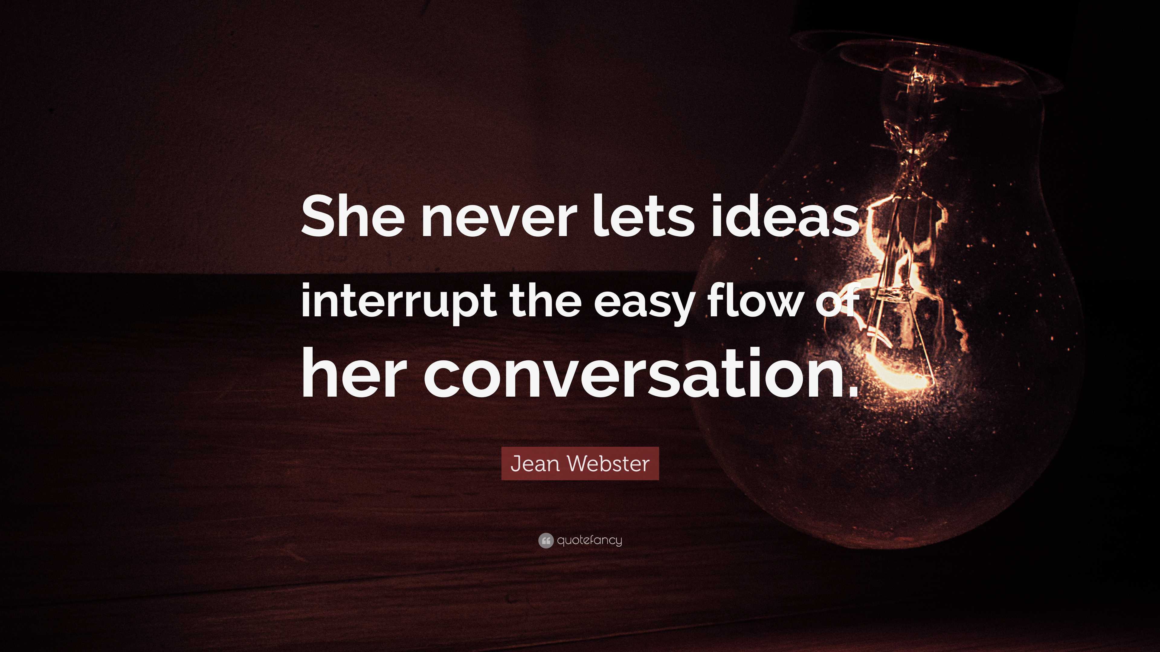Jean Webster Quote: “She never lets ideas interrupt the easy flow of ...
