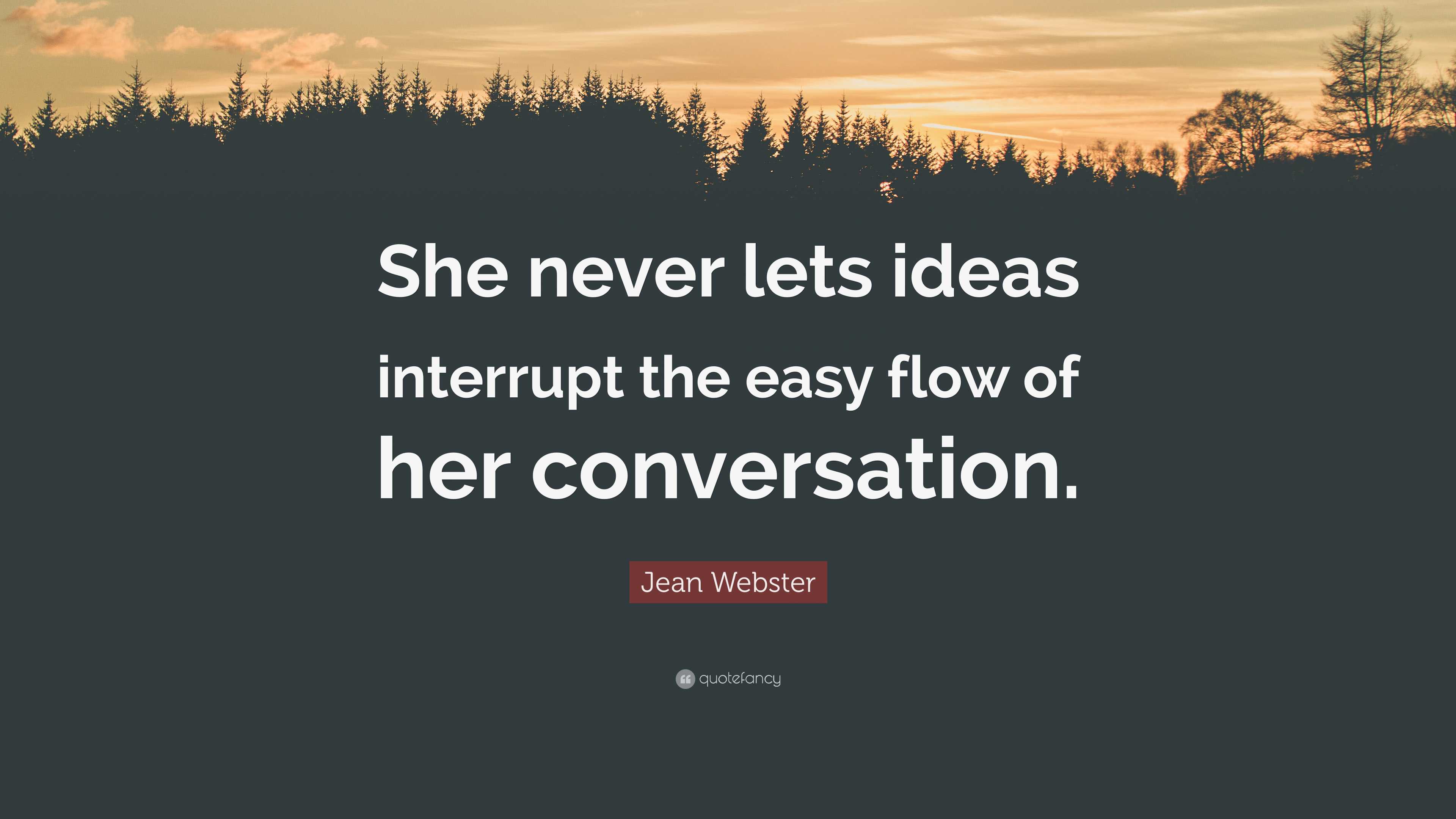 Jean Webster Quote: “She never lets ideas interrupt the easy flow of ...