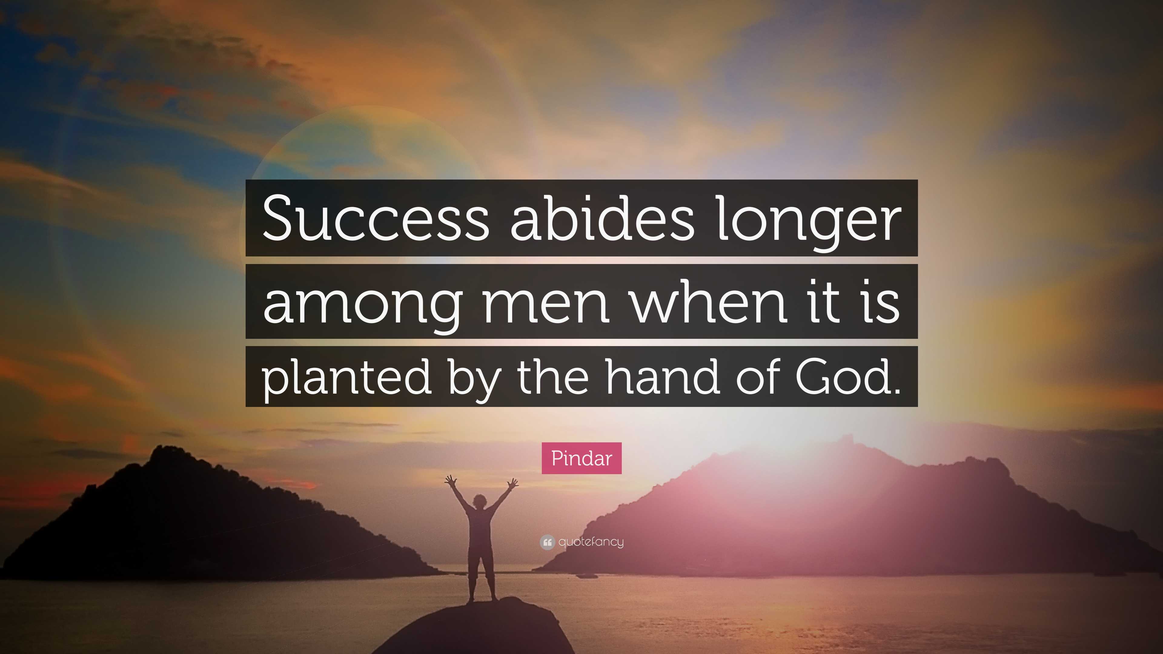 Pindar Quote: “Success abides longer among men when it is planted by ...