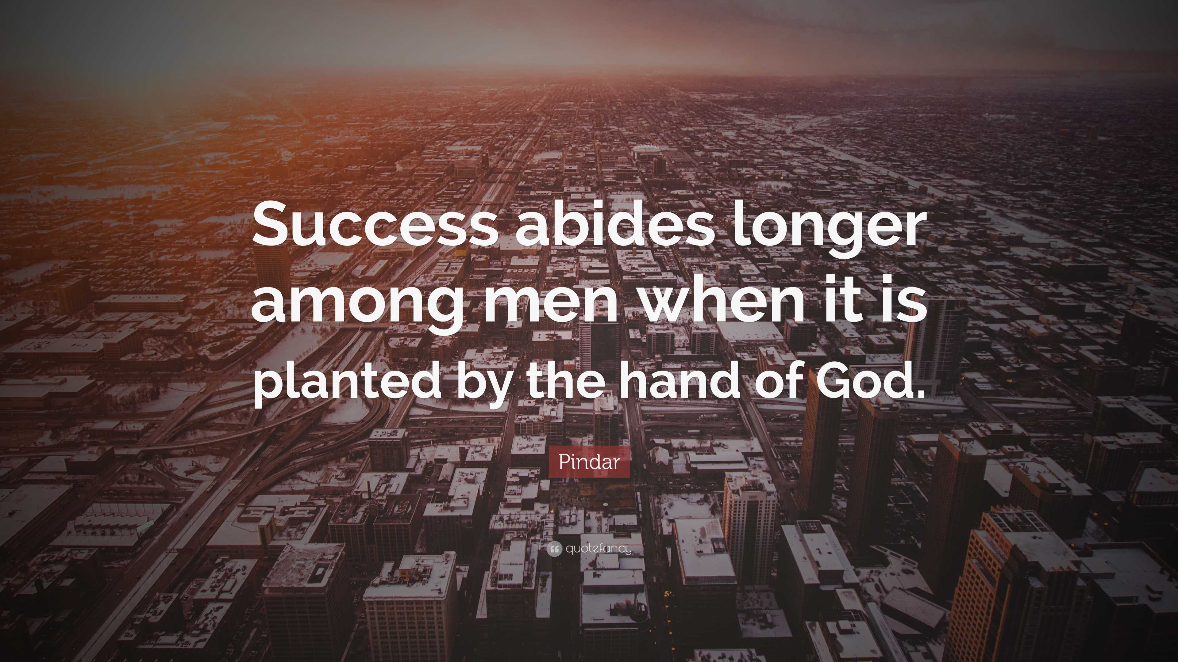 Pindar Quote: “Success abides longer among men when it is planted by ...