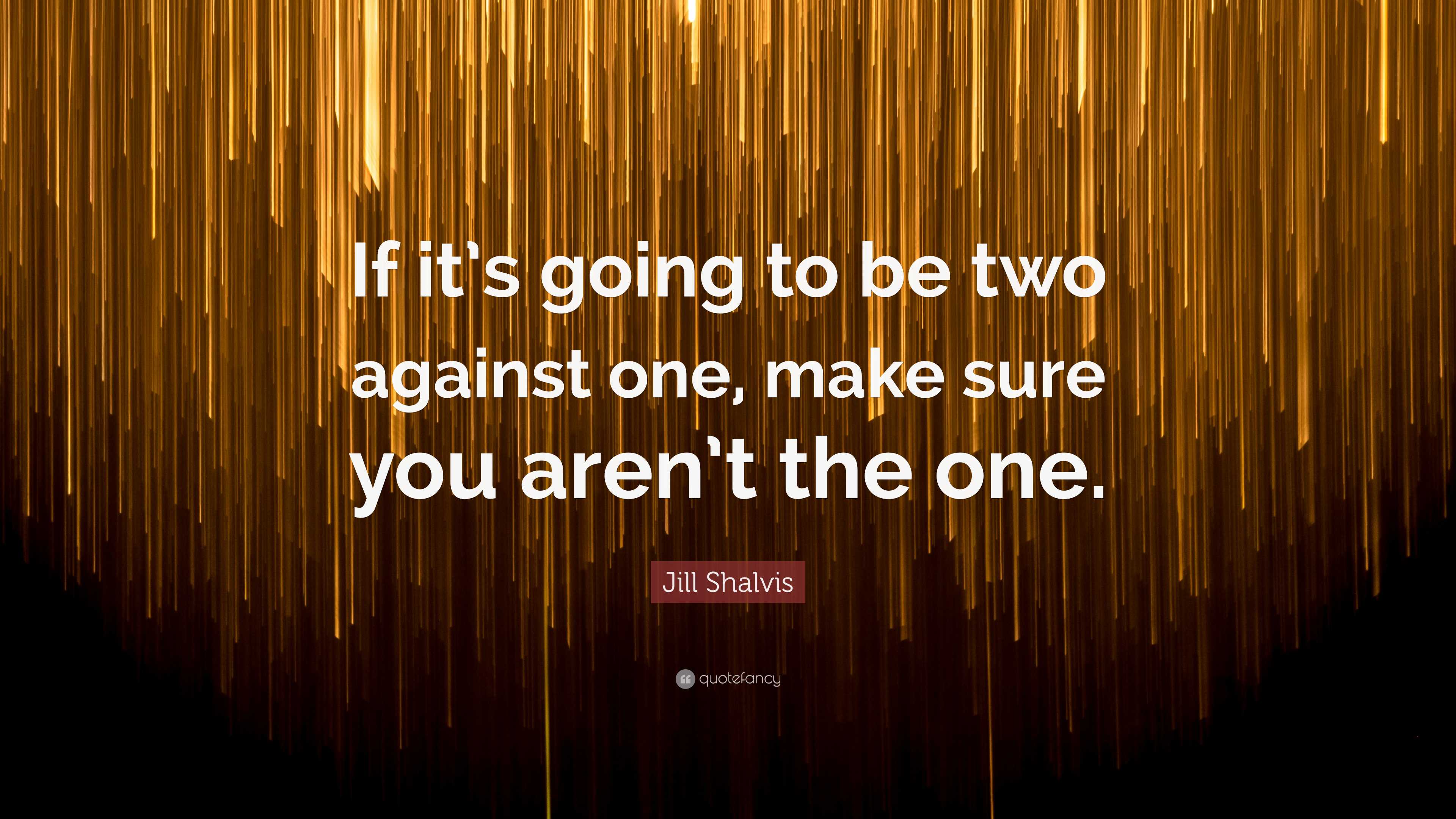 Jill Shalvis Quote: “If it’s going to be two against one, make sure you ...