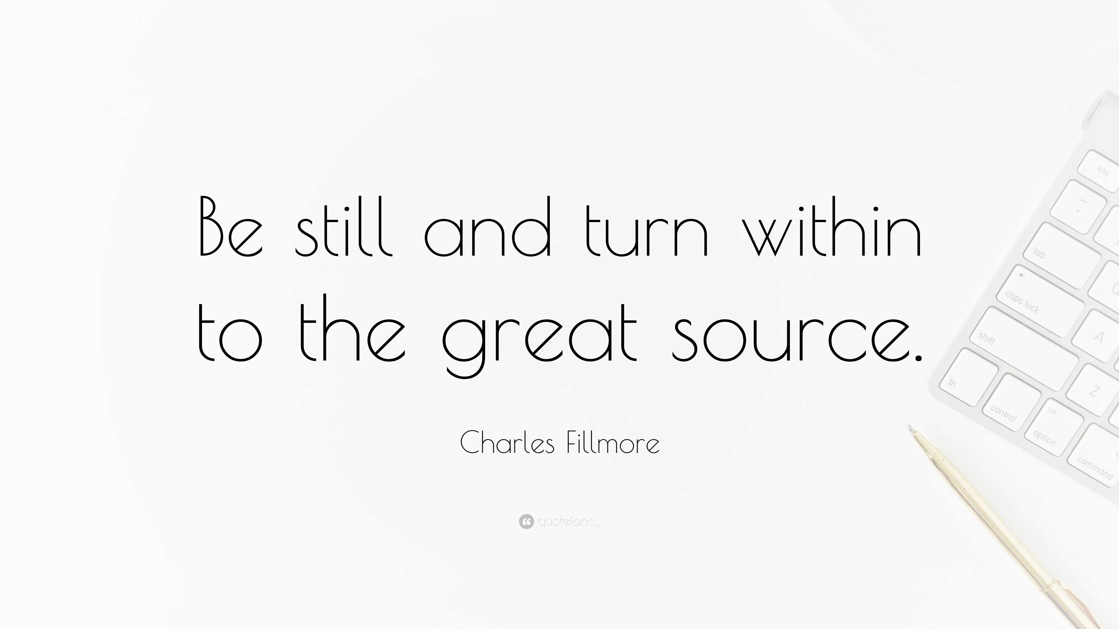 Charles Fillmore Quote: “Be still and turn within to the great source.”