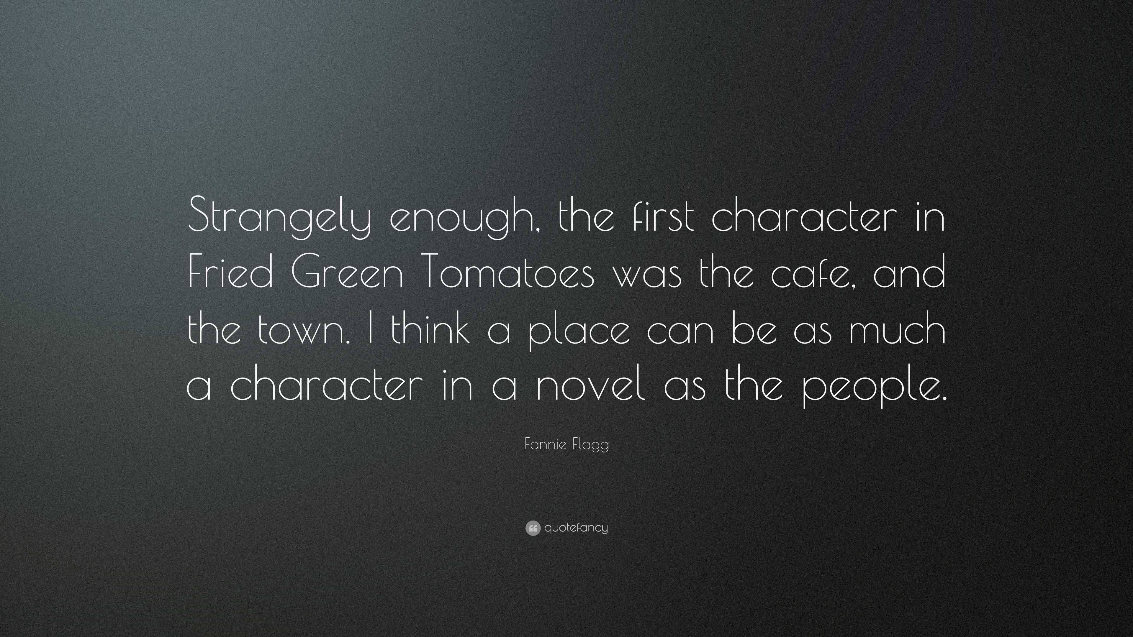 Fannie Flagg Quote: “Strangely enough, the first character in Fried ...