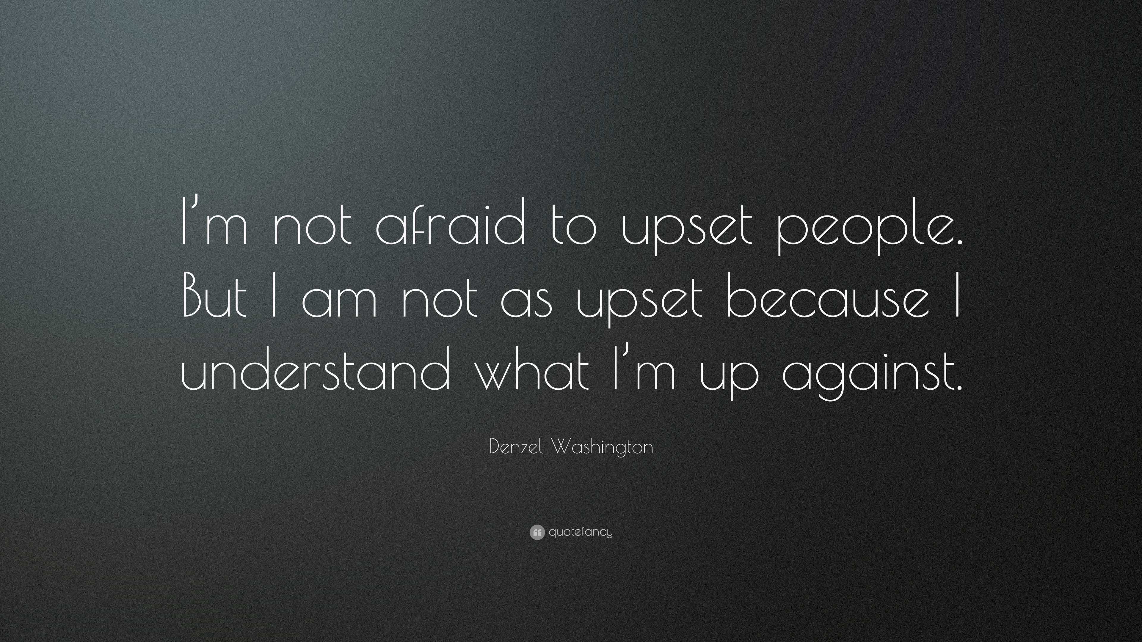 Denzel Washington Quote: “I’m not afraid to upset people. But I am not ...