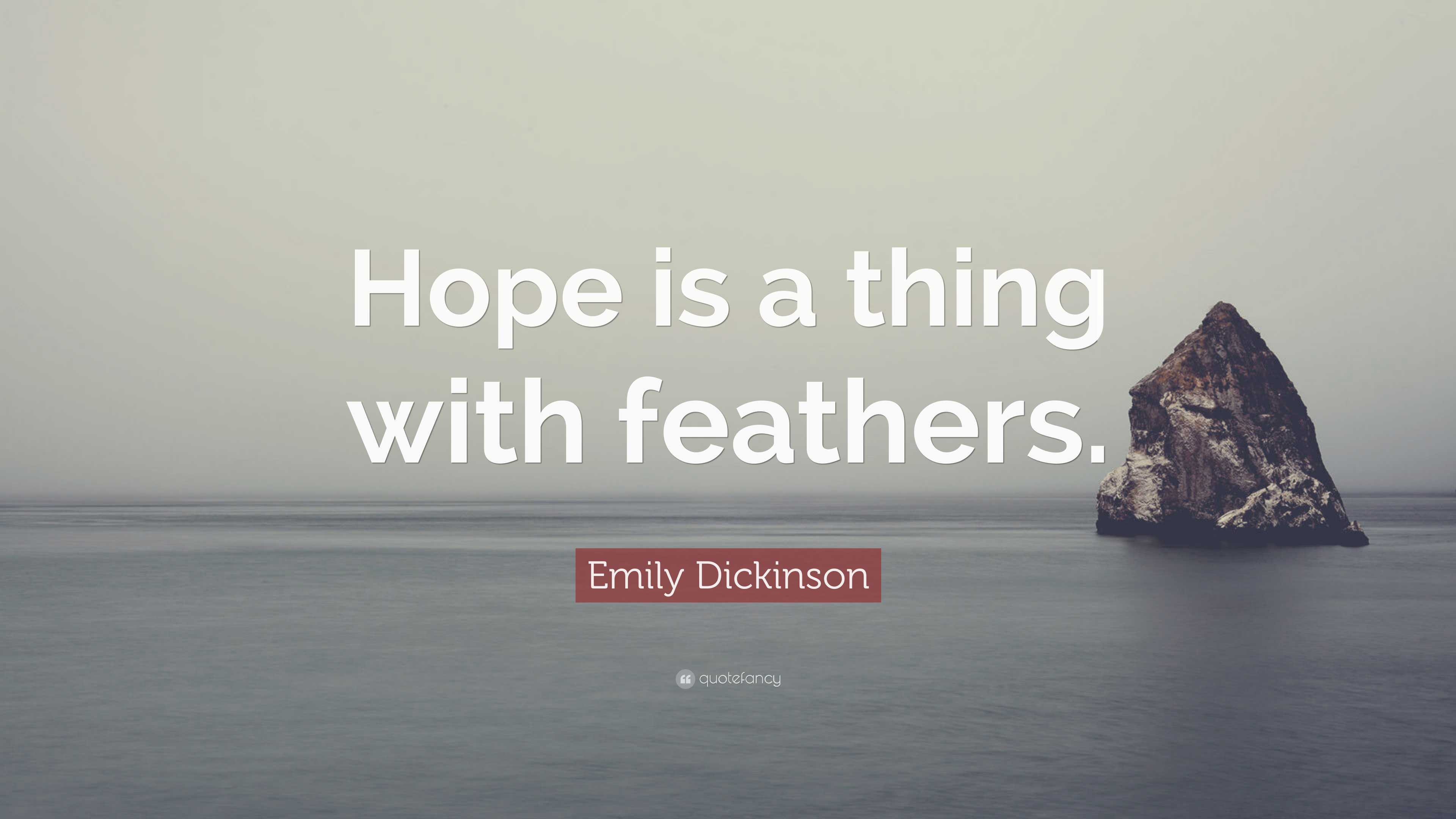 Emily Dickinson Quote: “Hope is a thing with feathers.”