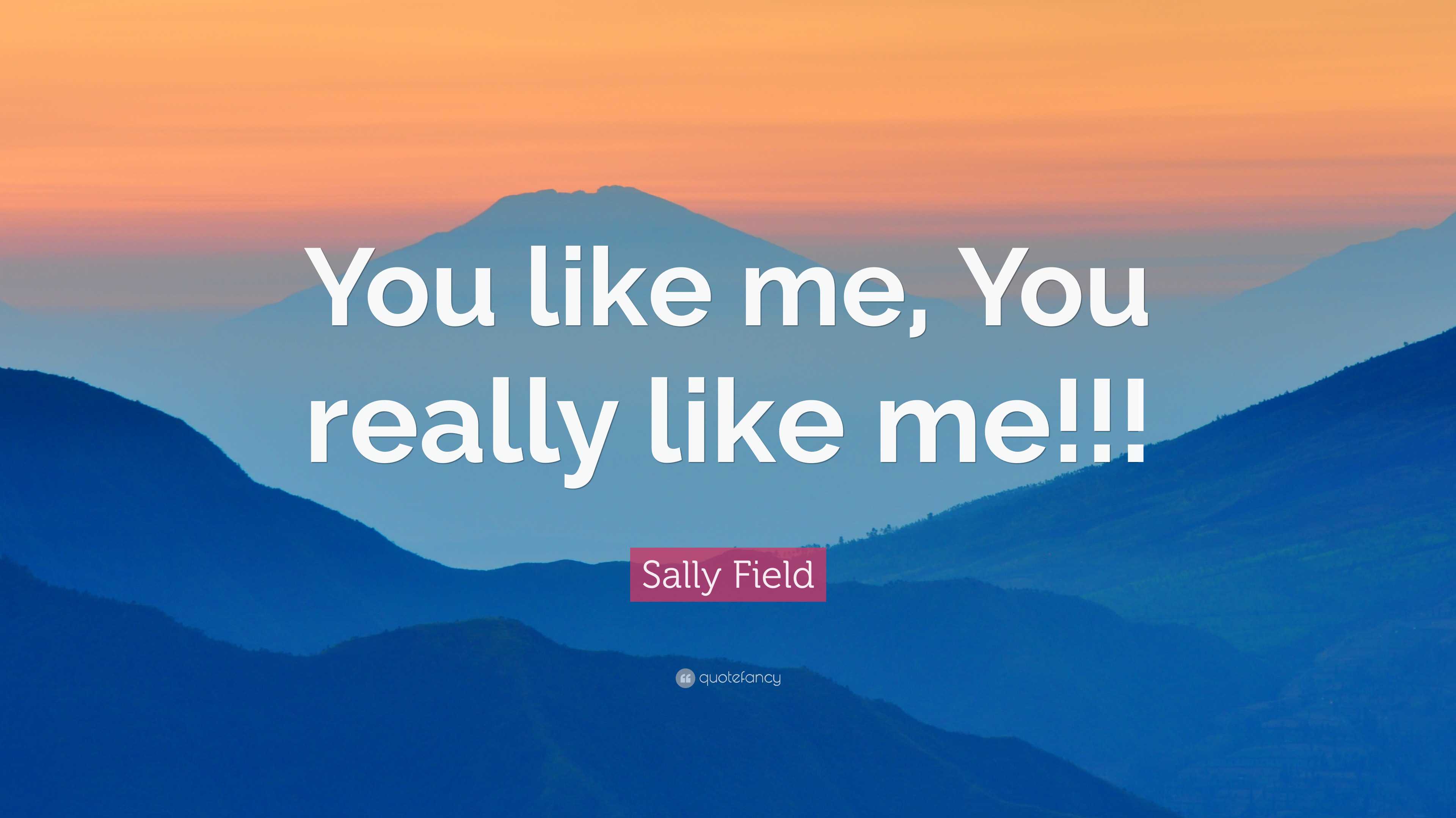 Sally Field Quote: “You like me, You really like me!!!”