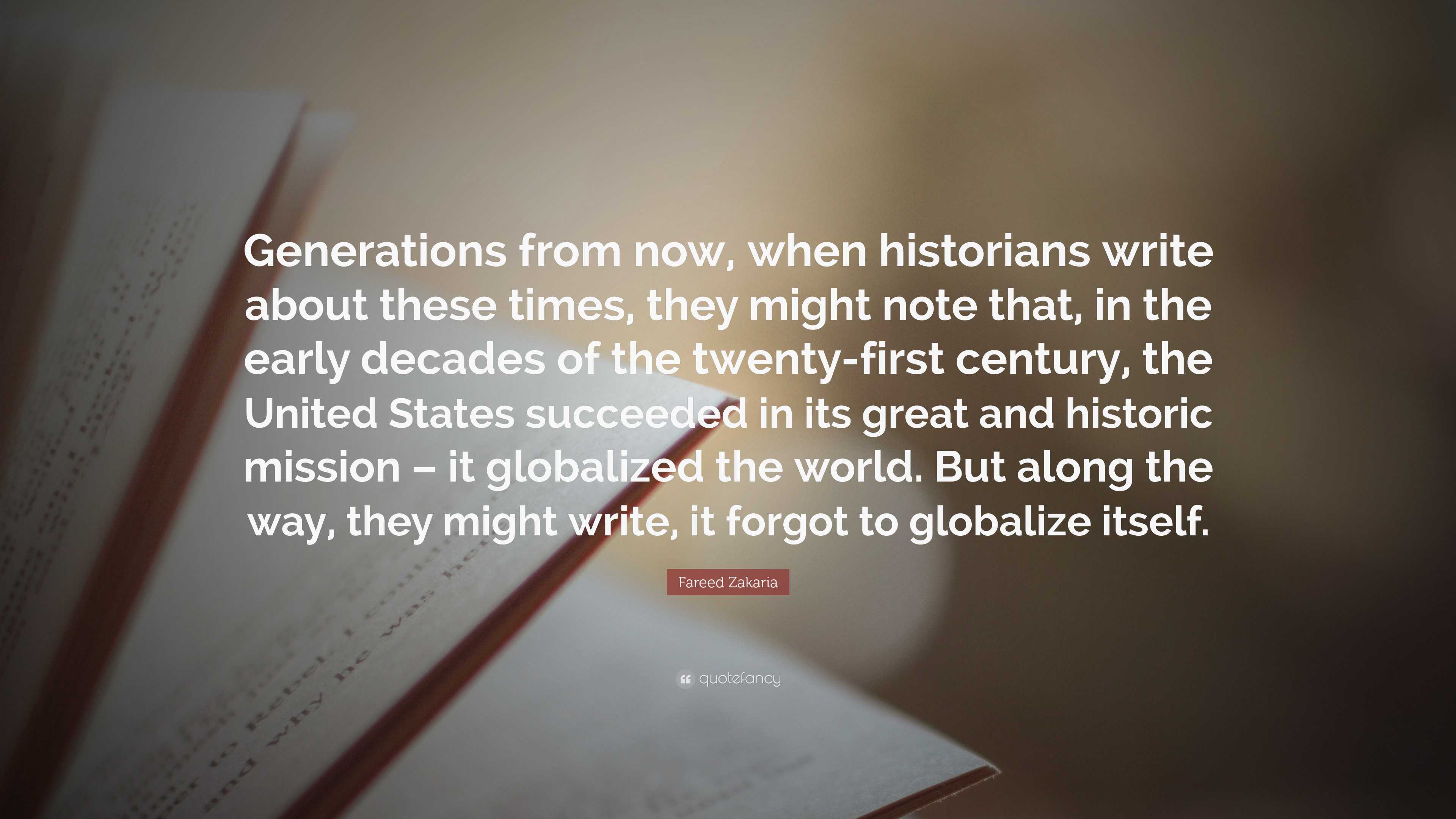 Fareed Zakaria Quote: “Generations from now, when historians write ...