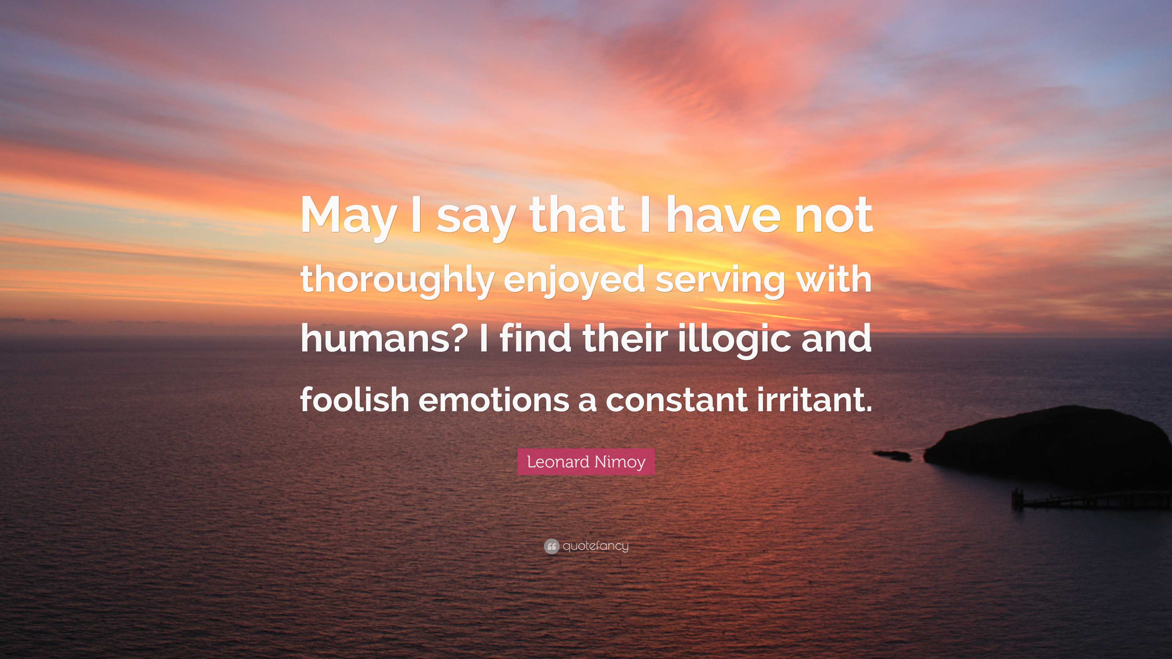 Leonard Nimoy Quote: “May I say that I have not thoroughly enjoyed ...