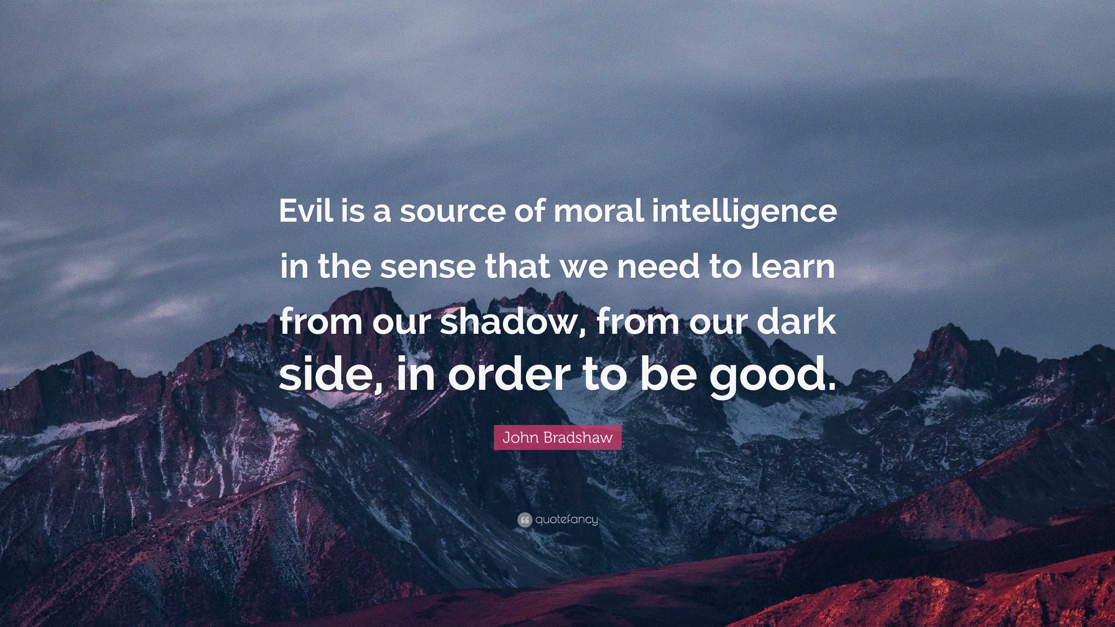 John Bradshaw Quote: “Evil is a source of moral intelligence in the ...