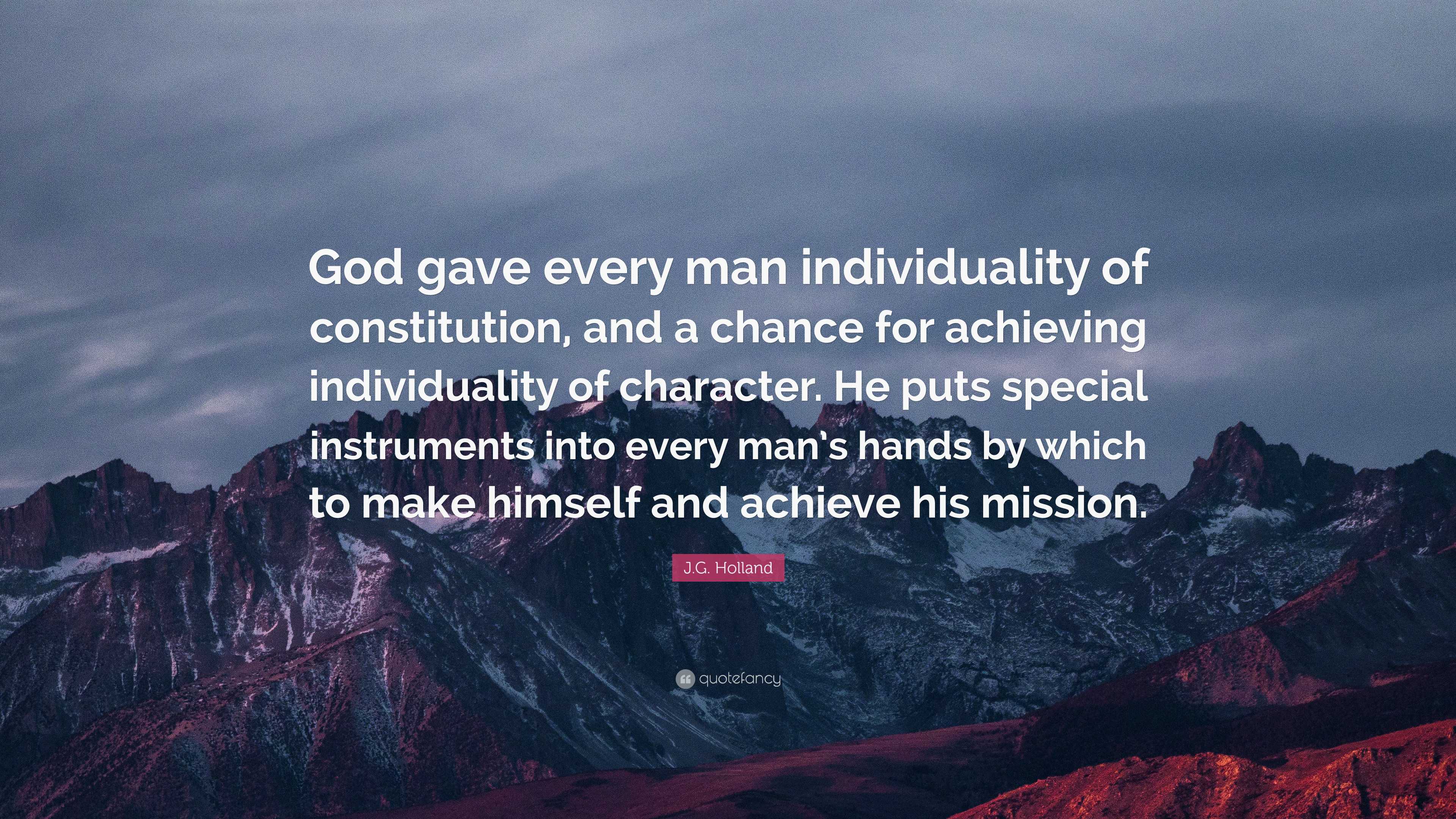J.G. Holland Quote: “God gave every man individuality of constitution ...