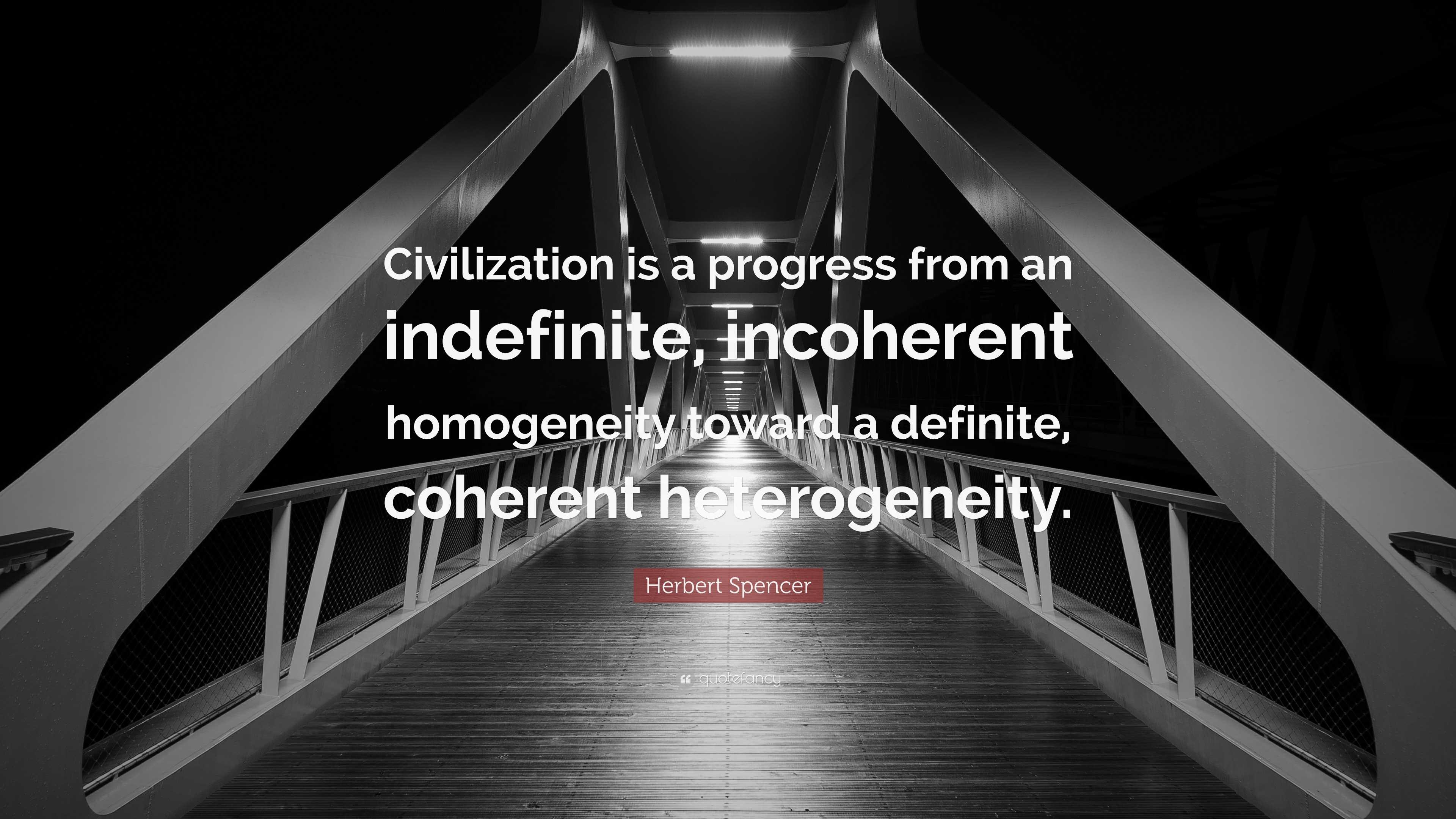 Herbert Spencer Quote: “Civilization is a progress from an indefinite ...