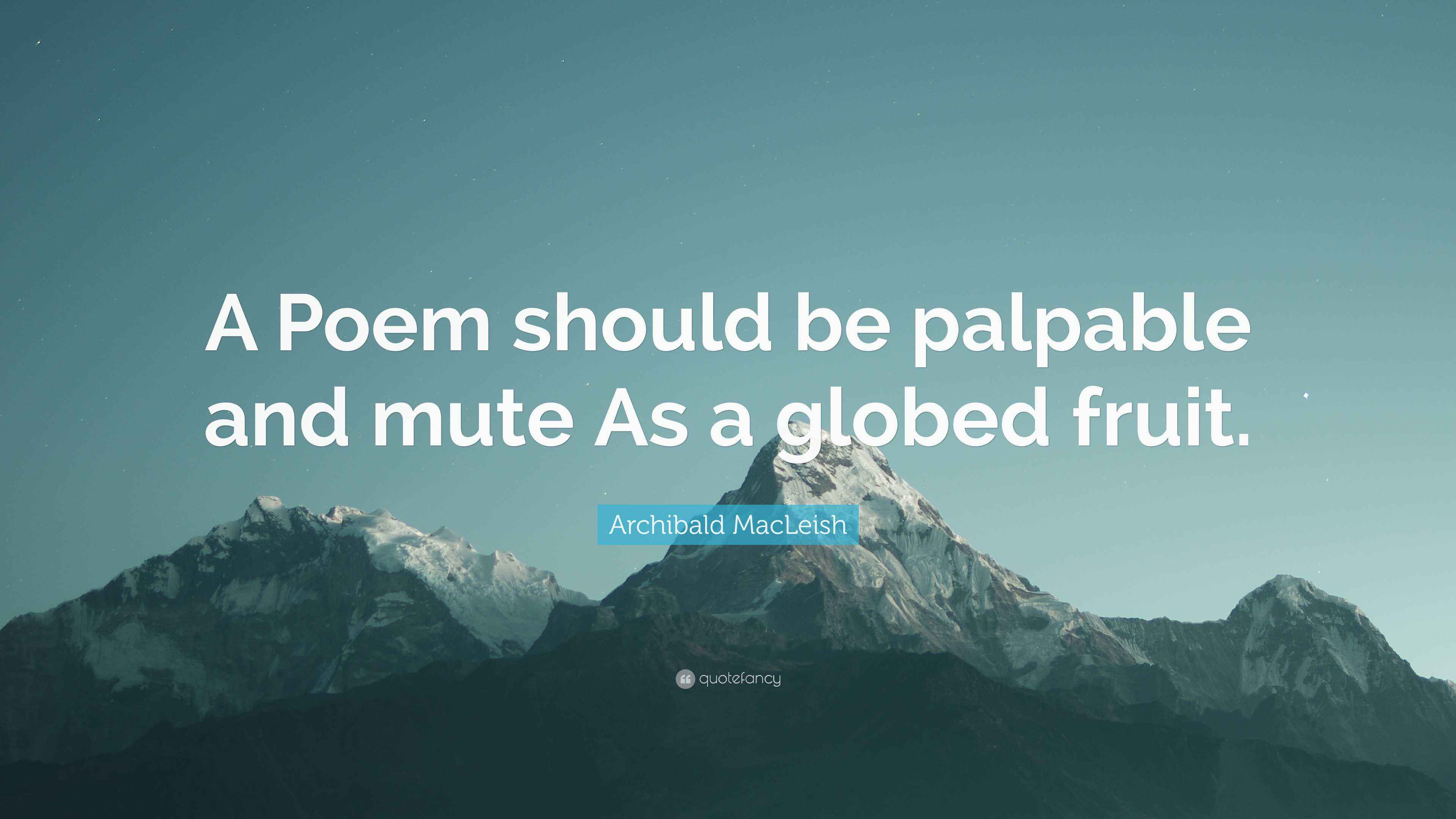 Archibald MacLeish Quote: “A Poem should be palpable and mute As a ...
