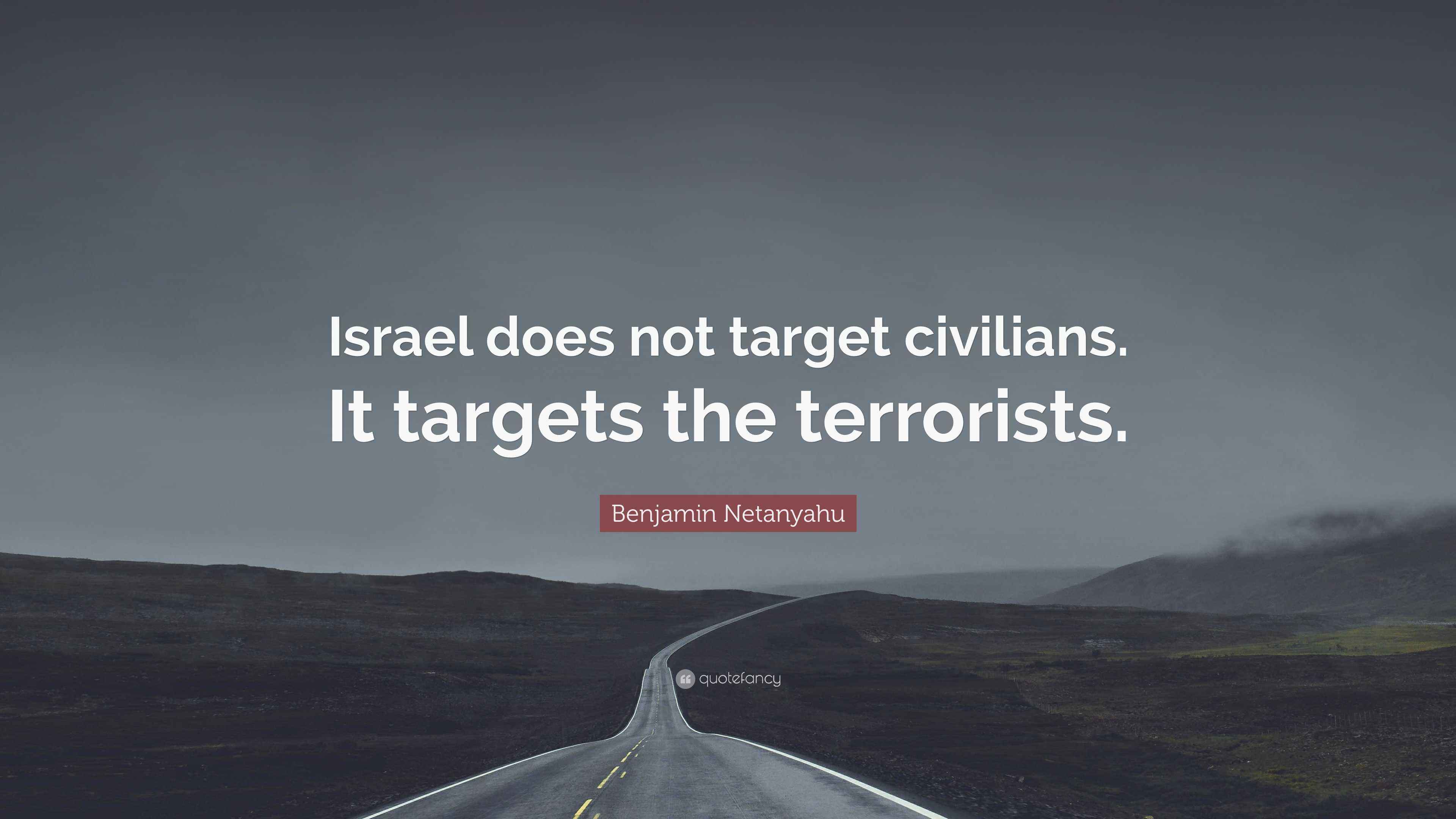 Benjamin Netanyahu Quote: “Israel does not target civilians. It targets ...