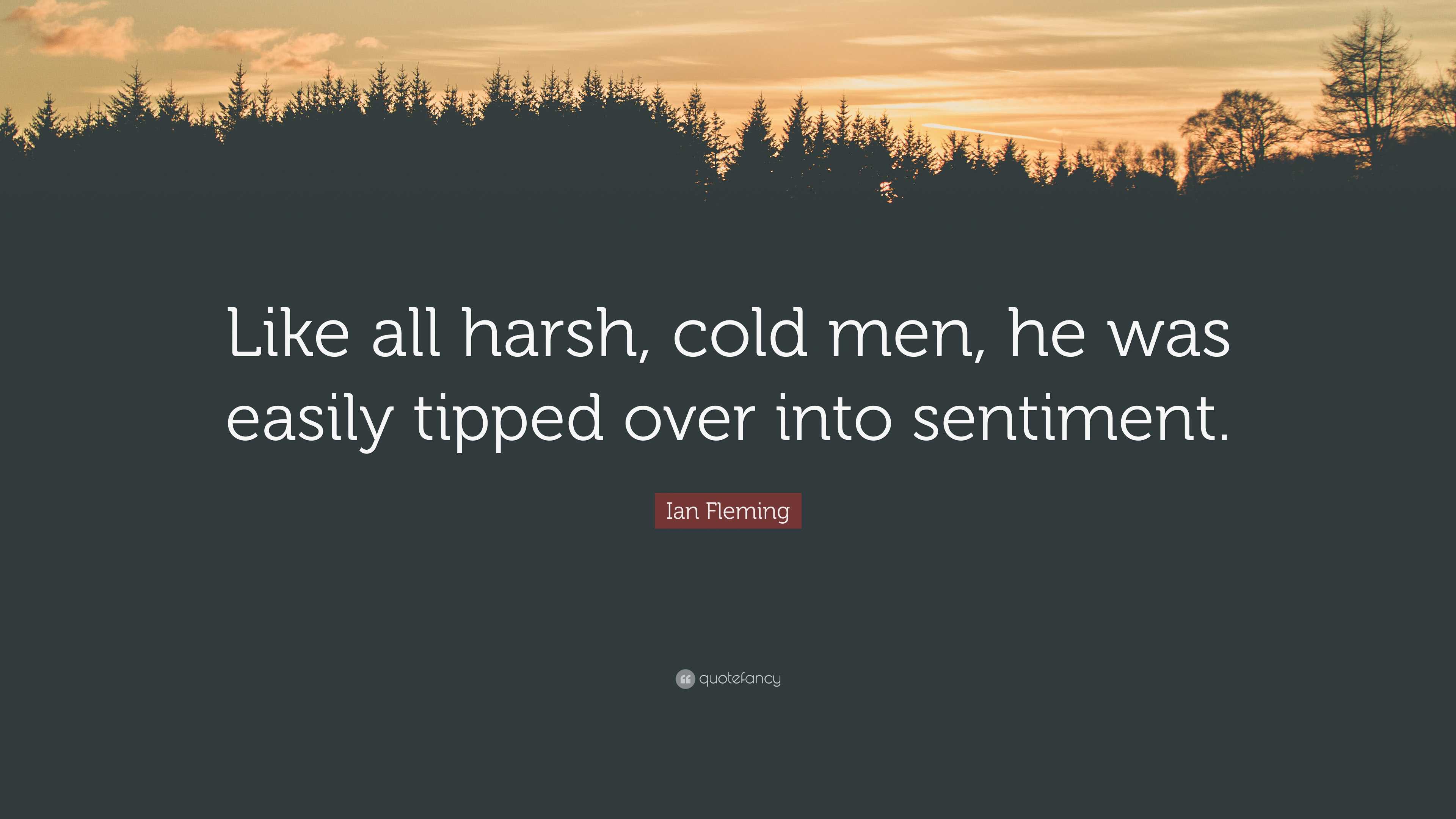 Ian Fleming Quote: “Like all harsh, cold men, he was easily tipped over ...