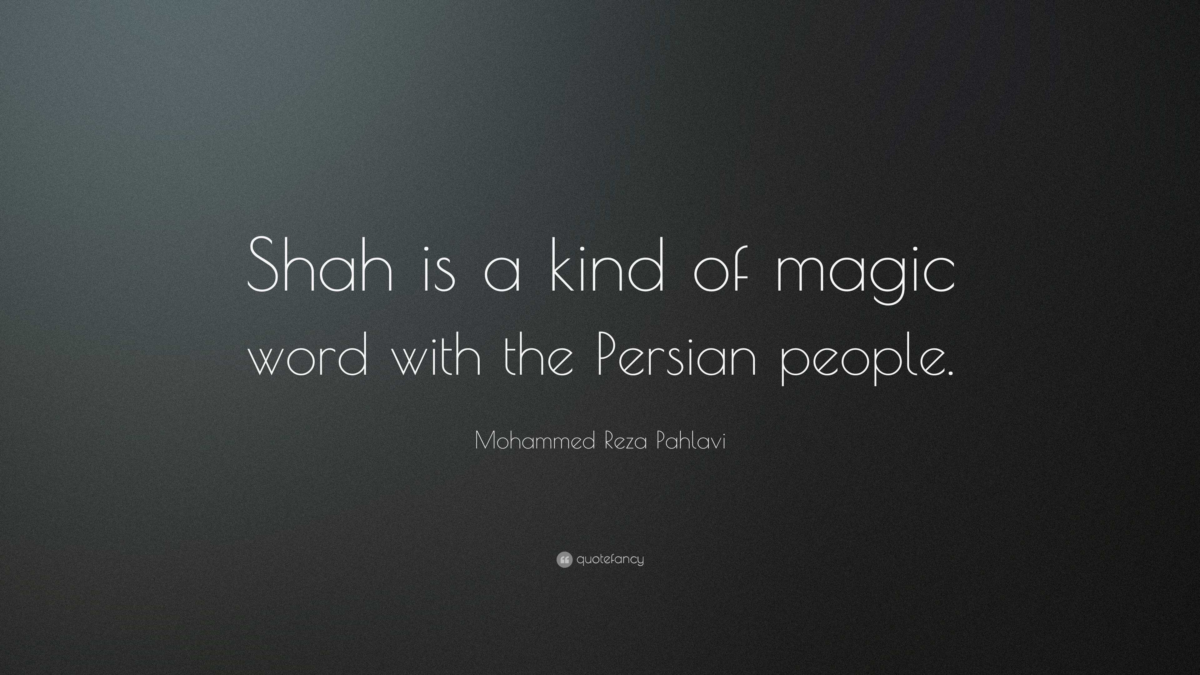 Mohammed Reza Pahlavi Quote: “Shah is a kind of magic word with the ...