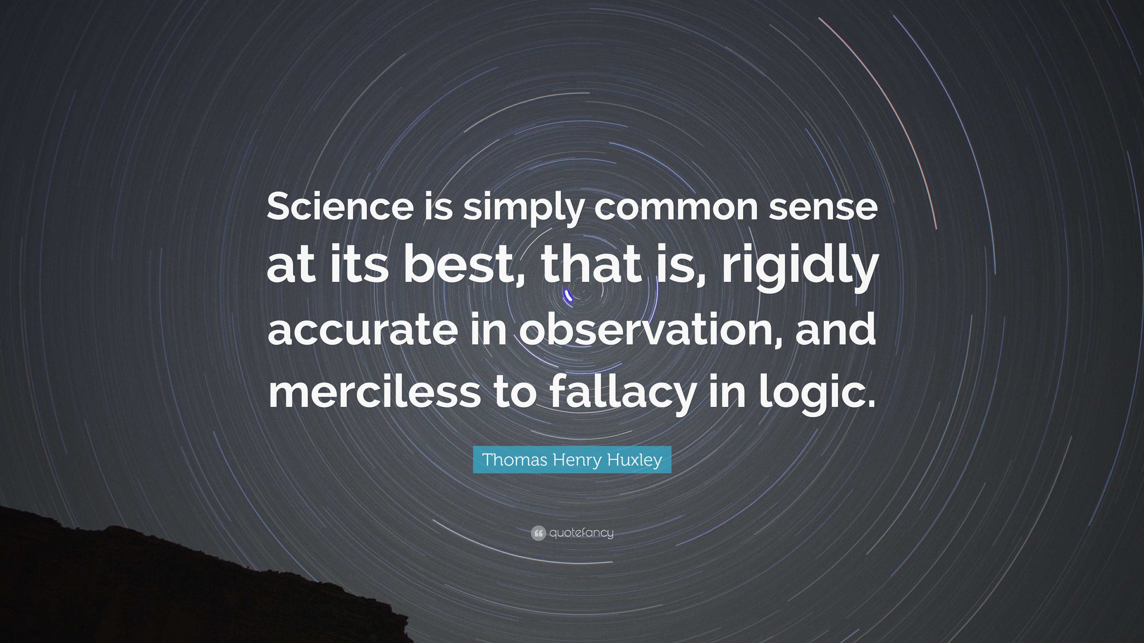 Thomas Henry Huxley Quote: “Science is simply common sense at its best ...