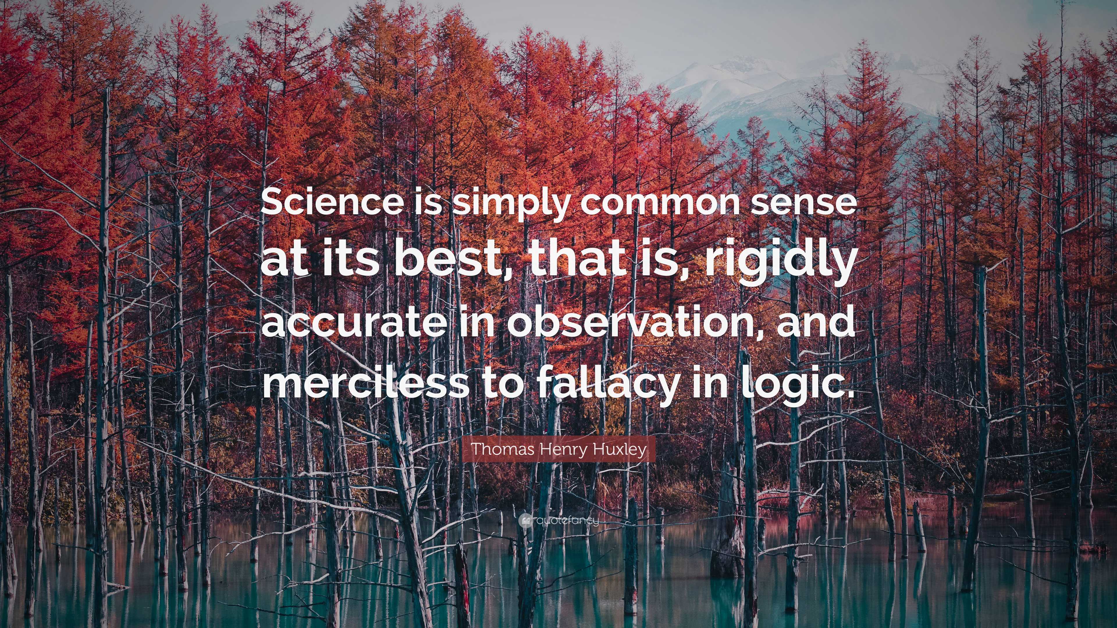 Thomas Henry Huxley Quote: “Science is simply common sense at its best ...
