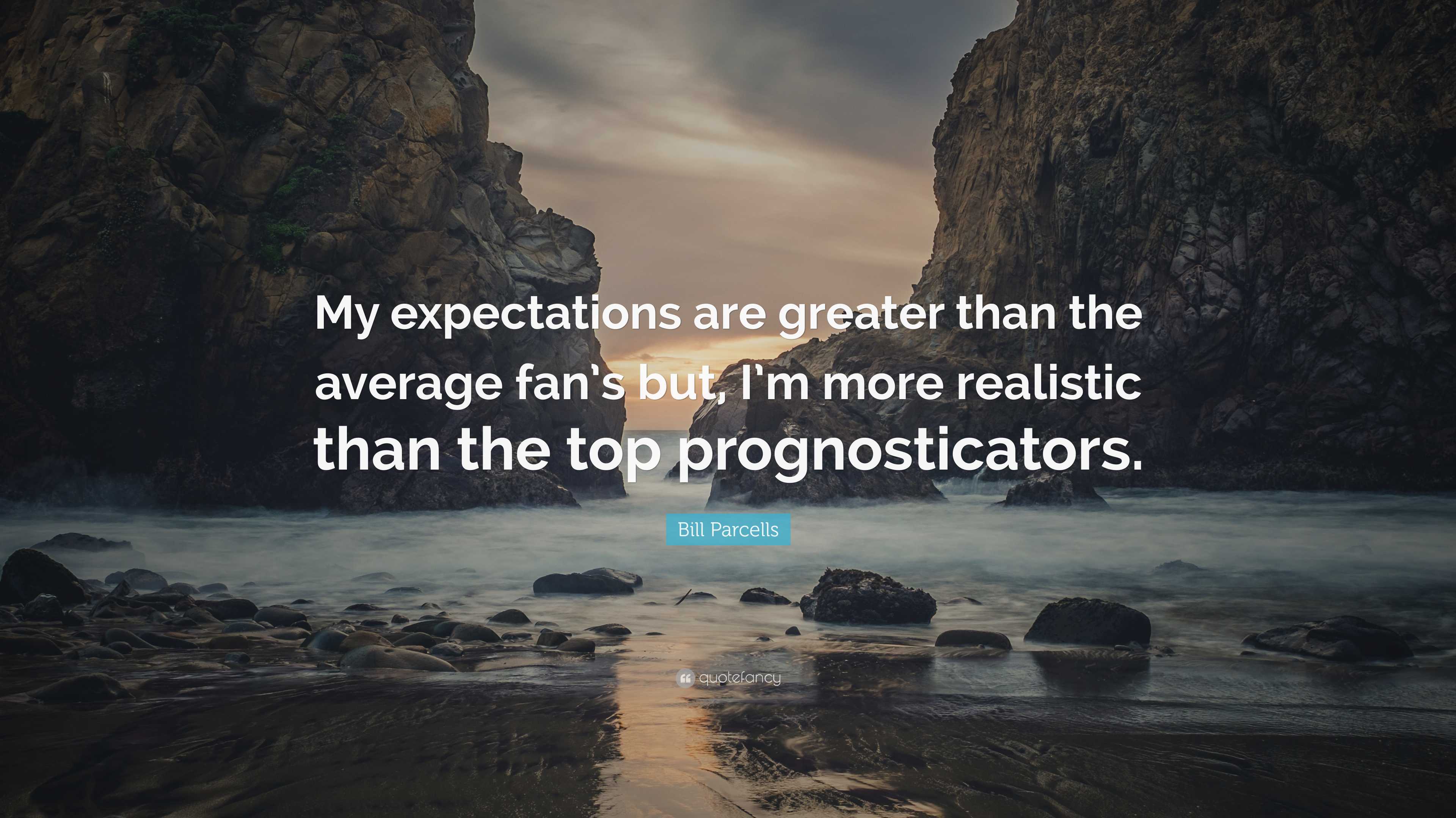 Bill Parcells Quote: “My expectations are greater than the average fan ...
