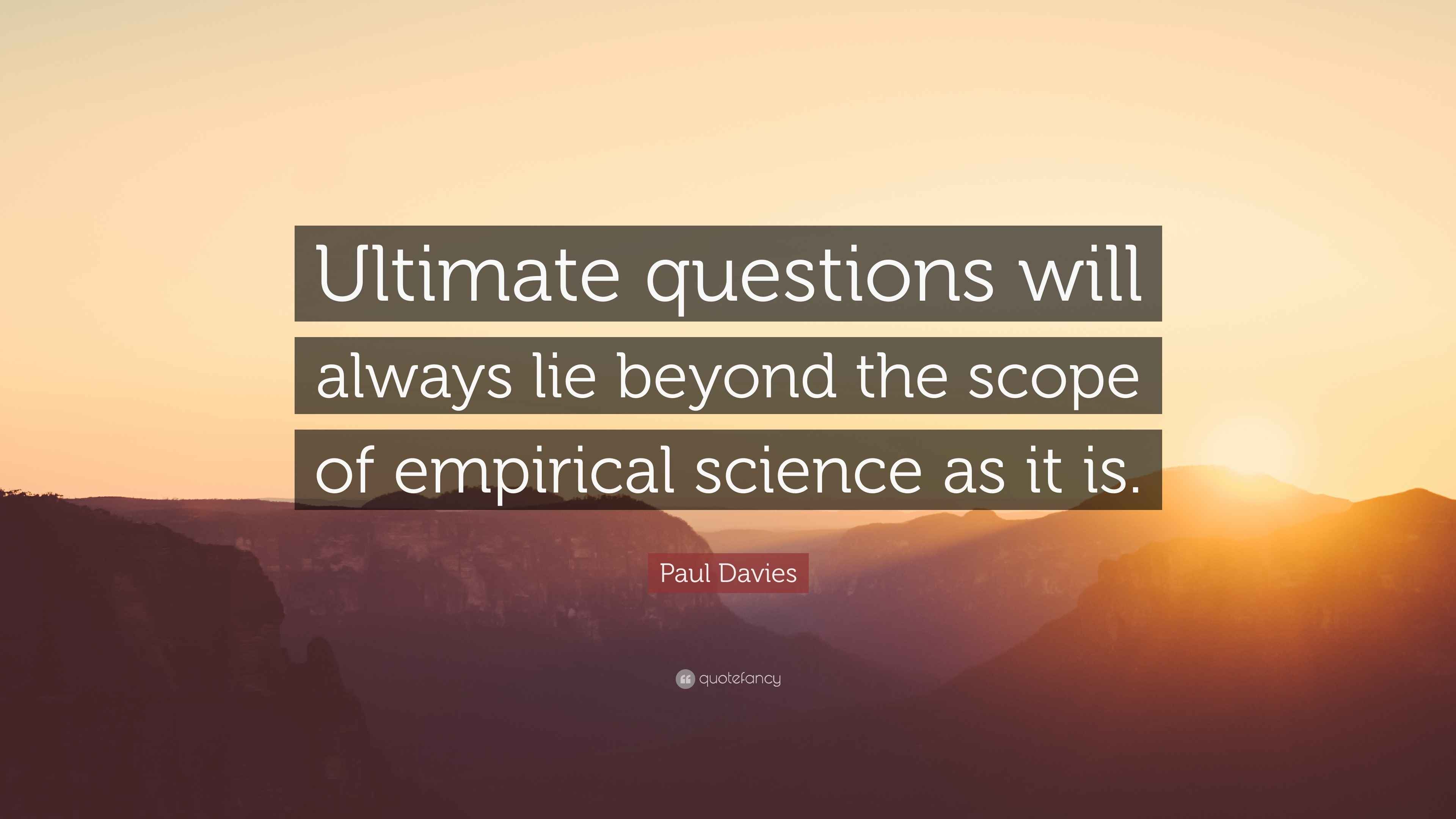 Paul Davies Quote: “Ultimate questions will always lie beyond the scope ...