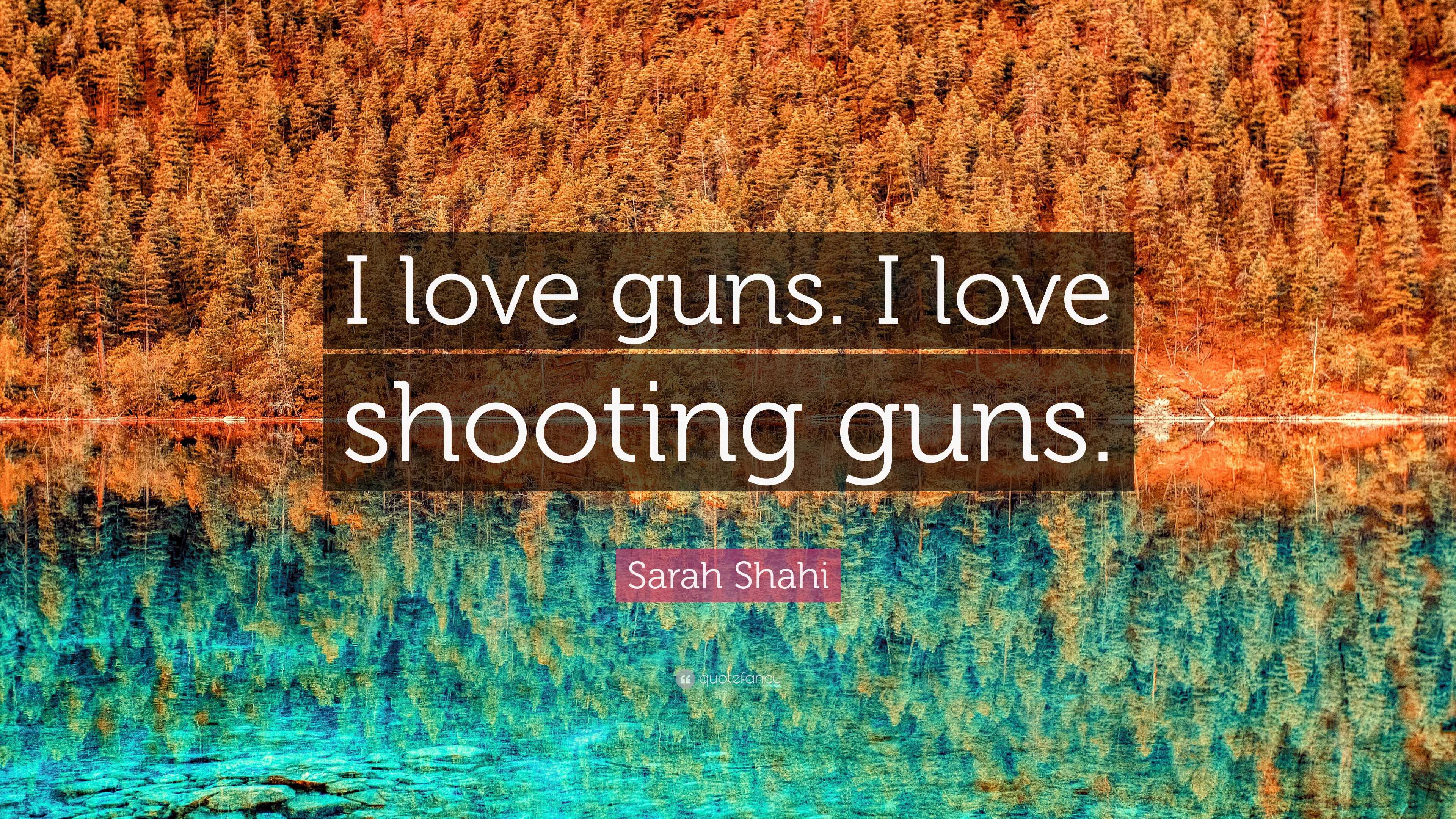 Sarah Shahi Quote: “I love guns. I love shooting guns.”