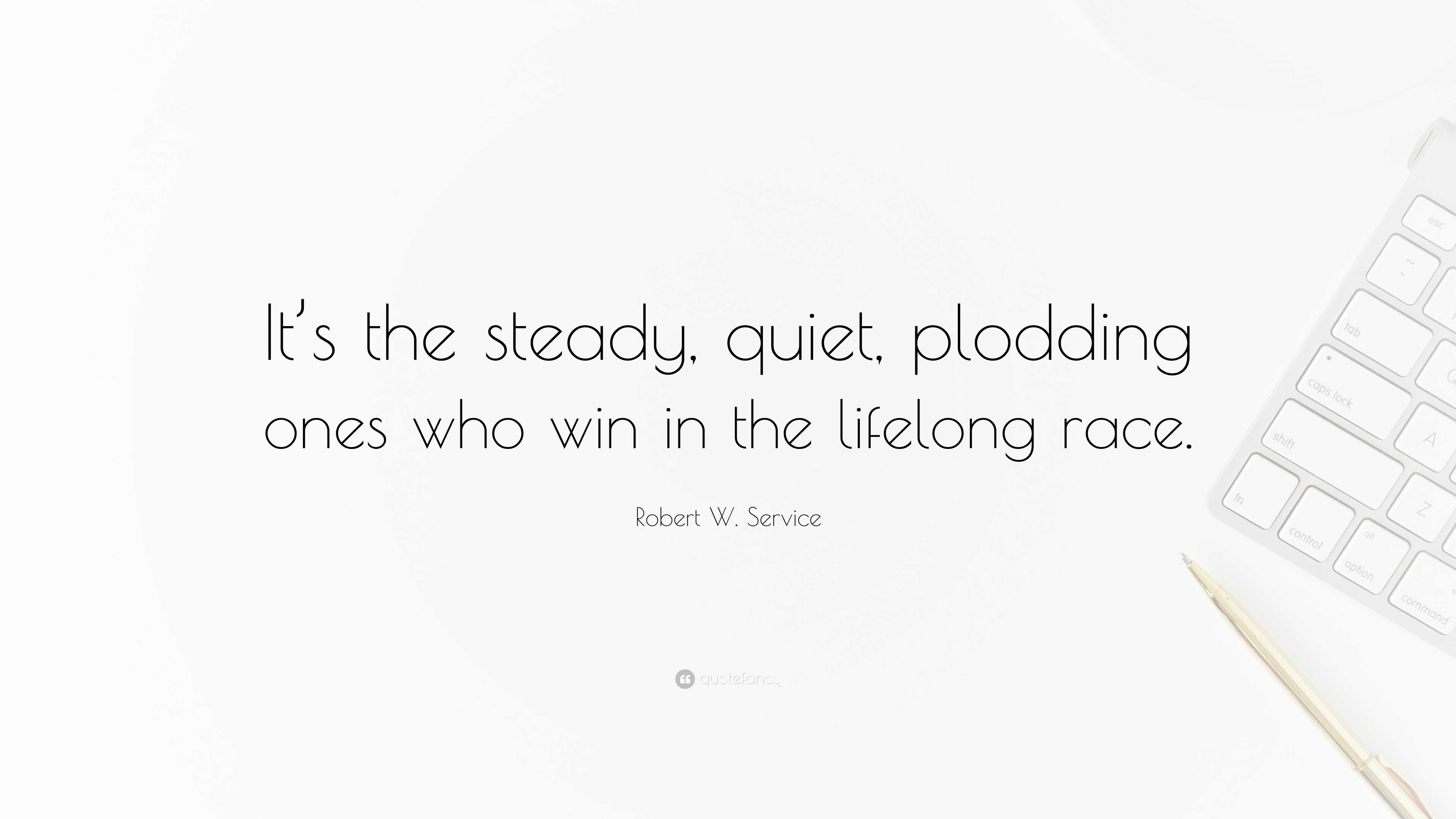 Robert W. Service Quote: “It’s the steady, quiet, plodding ones who win ...