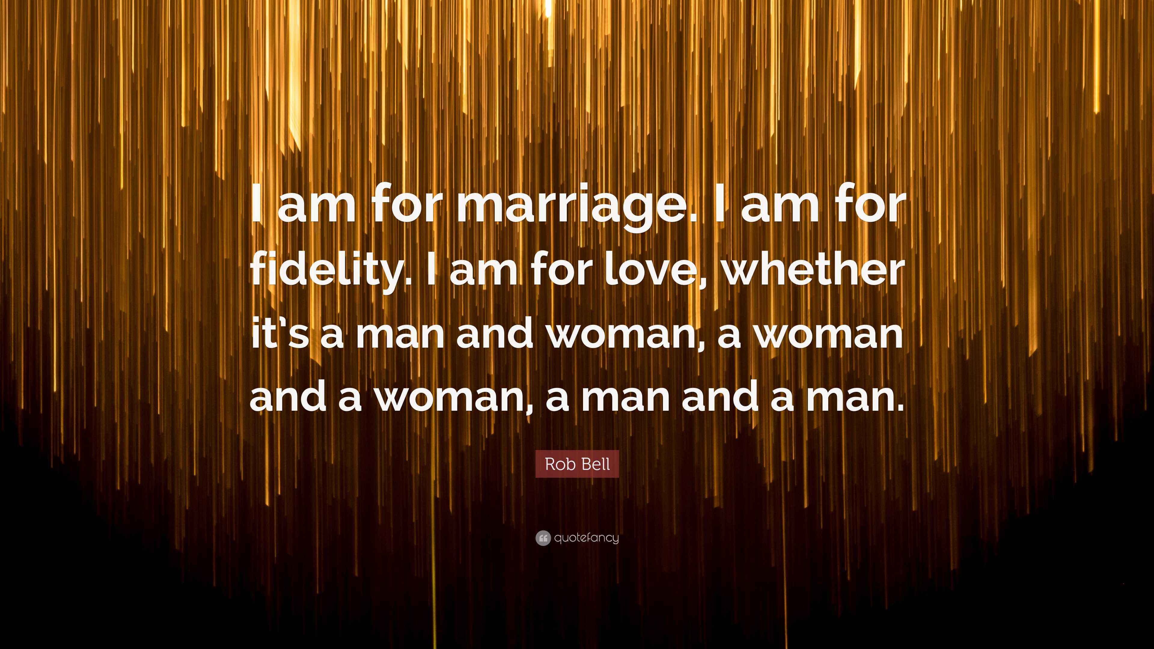 Rob Bell Quote: “I am for marriage. I am for fidelity. I am for love ...