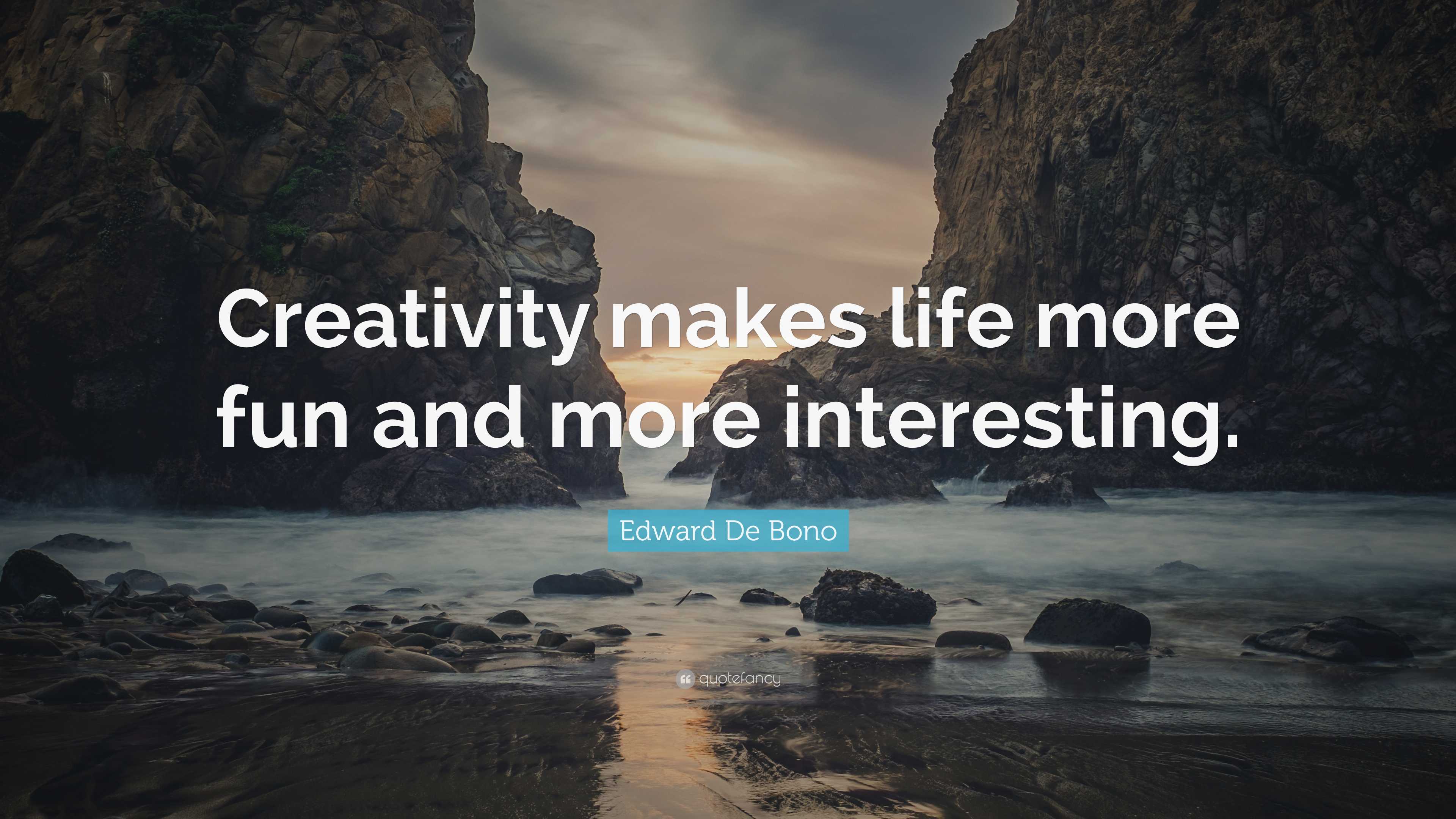Edward De Bono Quote: “Creativity makes life more fun and more ...