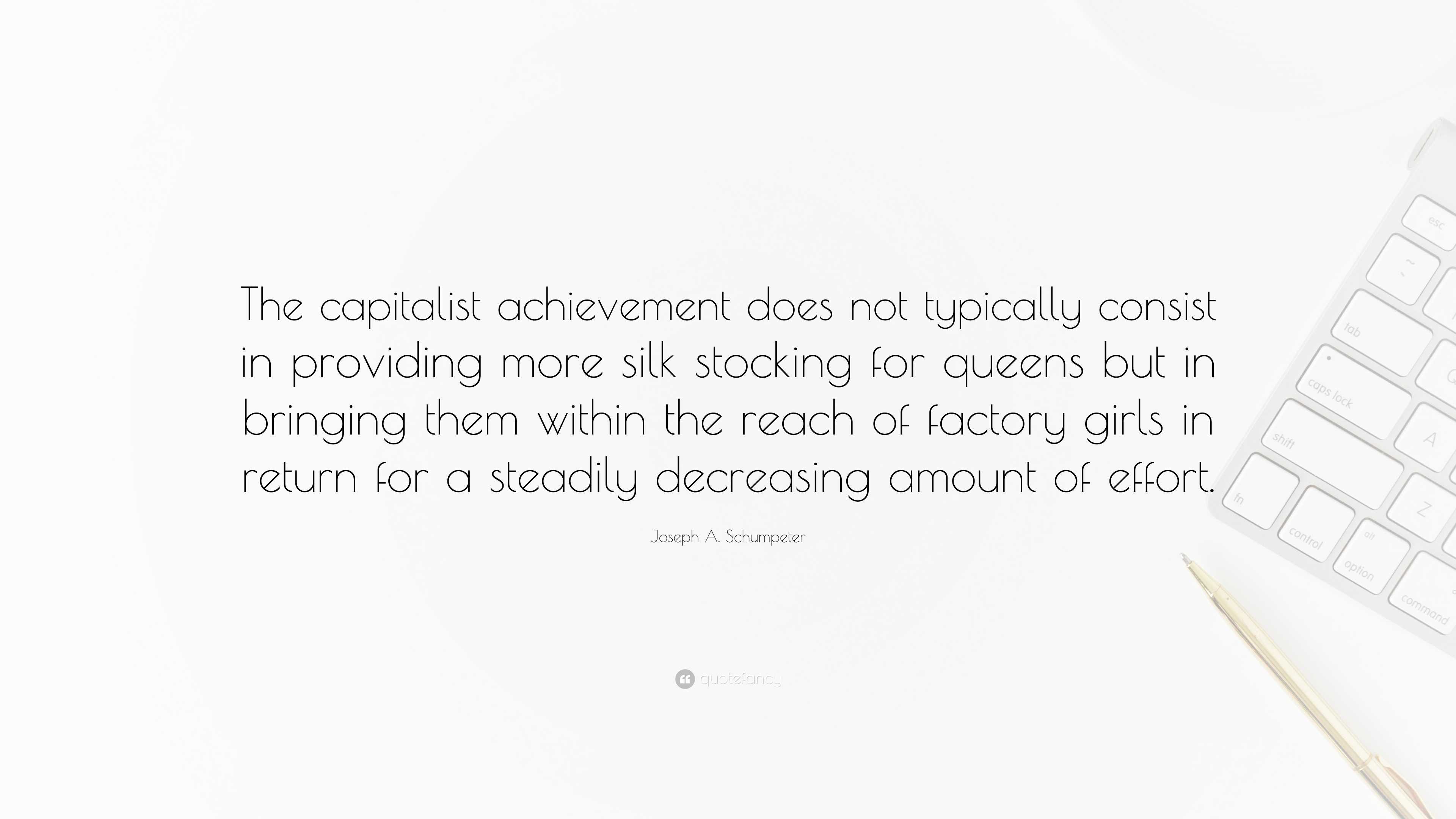 Joseph A. Schumpeter Quote: “The capitalist achievement does not ...