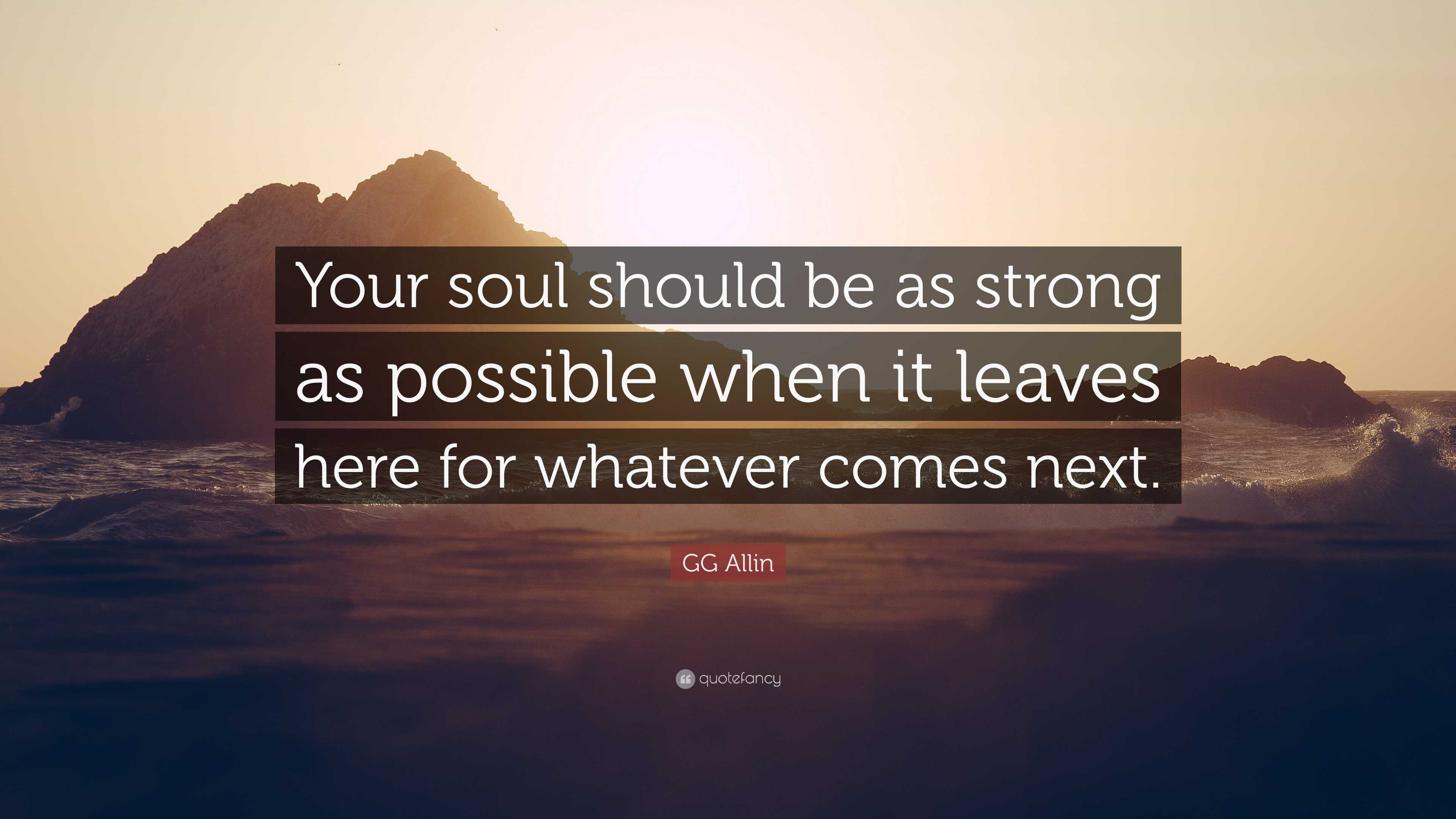GG Allin Quote: “Your soul should be as strong as possible when it ...