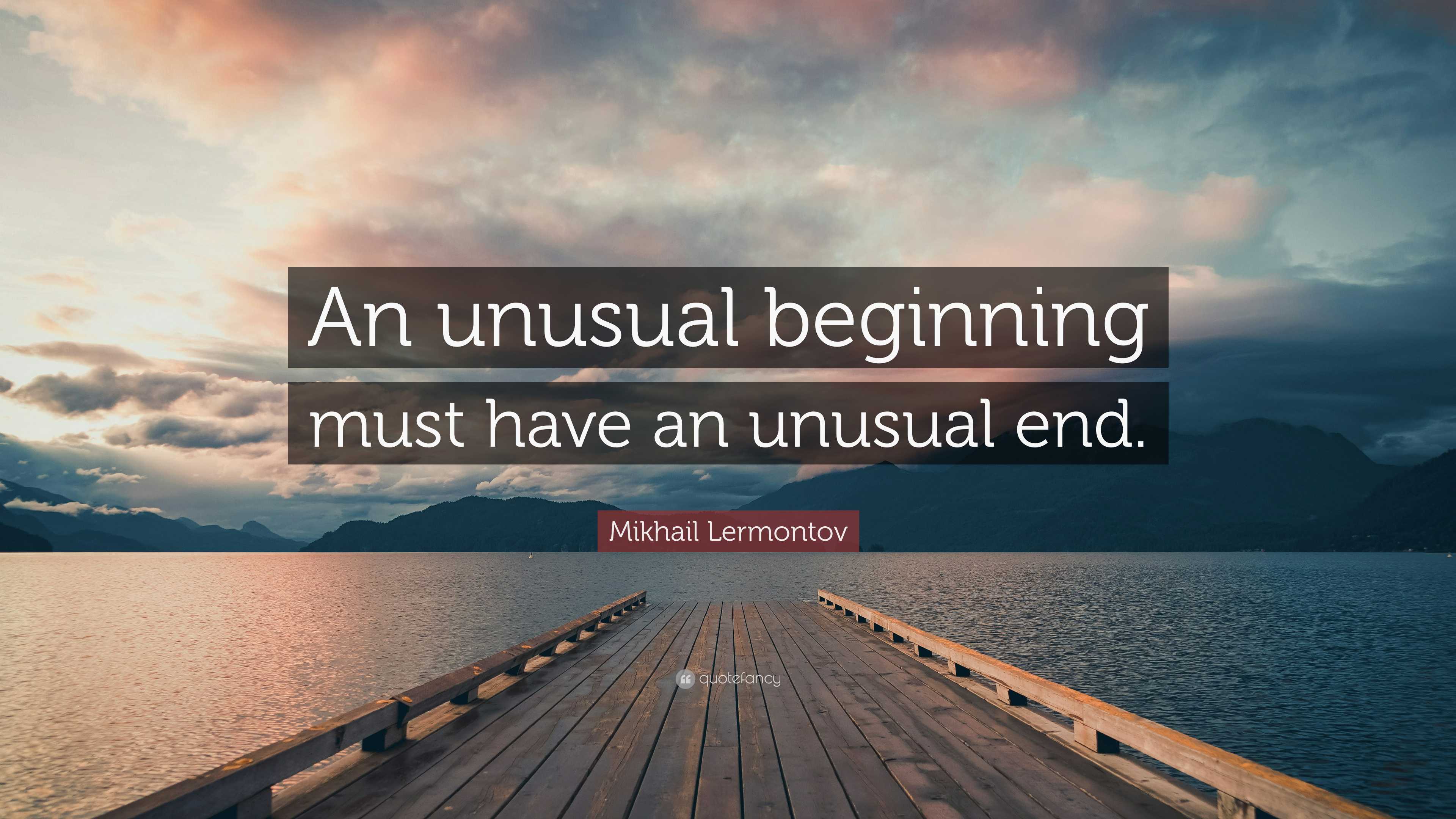 Mikhail Lermontov Quote: “An unusual beginning must have an unusual end.”