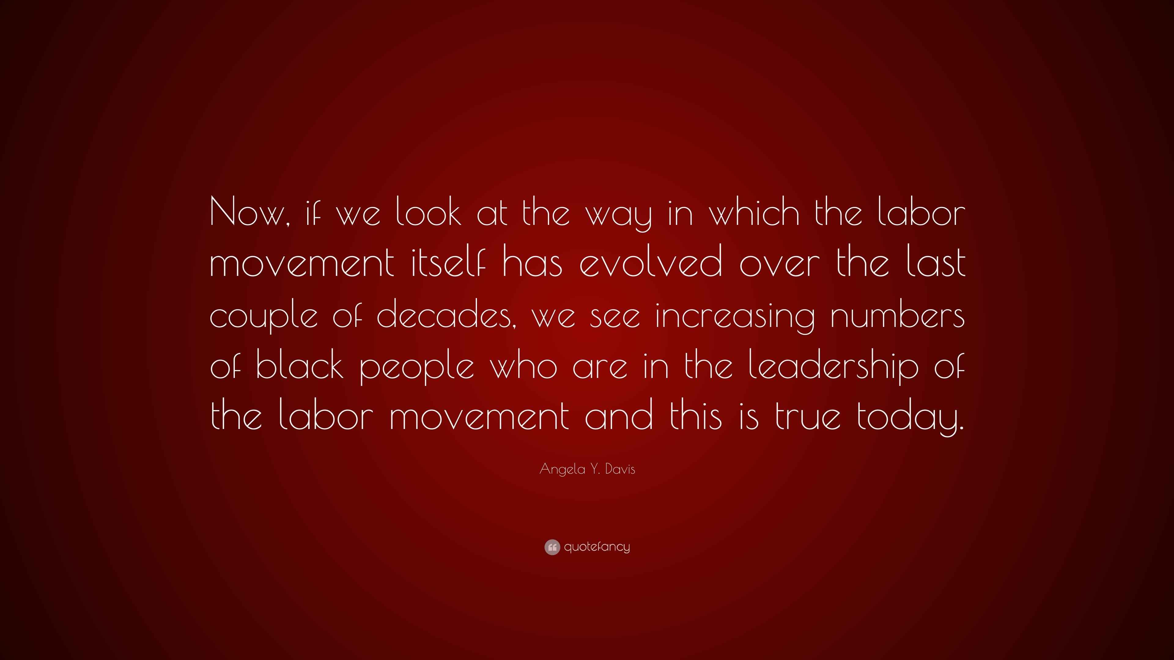 Angela Y. Davis Quote: “Now, if we look at the way in which the labor ...