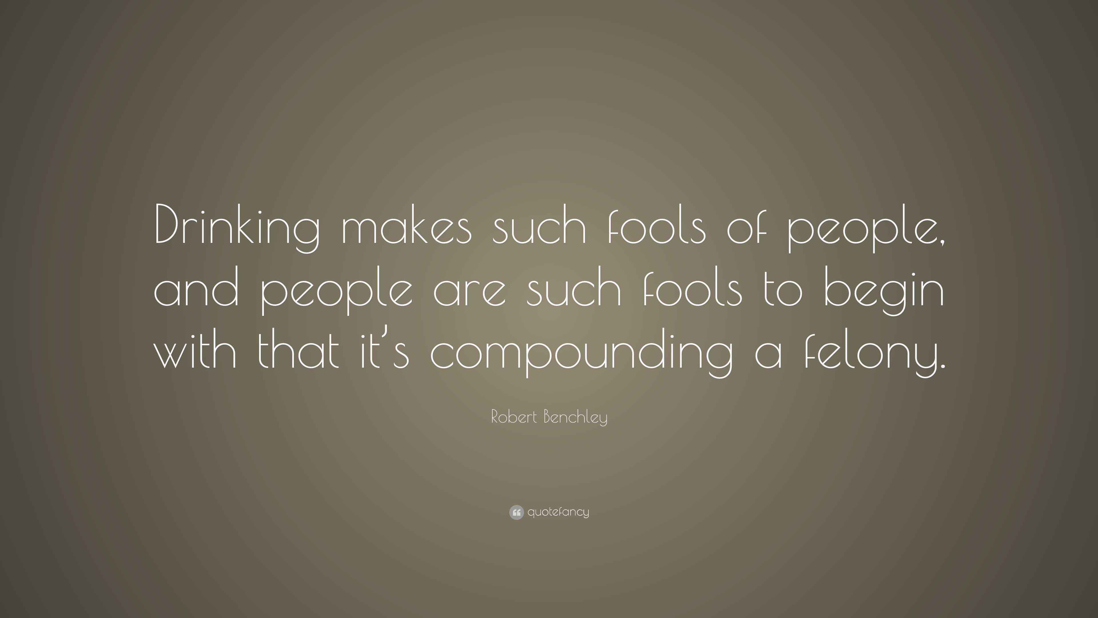 Robert Benchley Quote: “Drinking makes such fools of people, and people ...