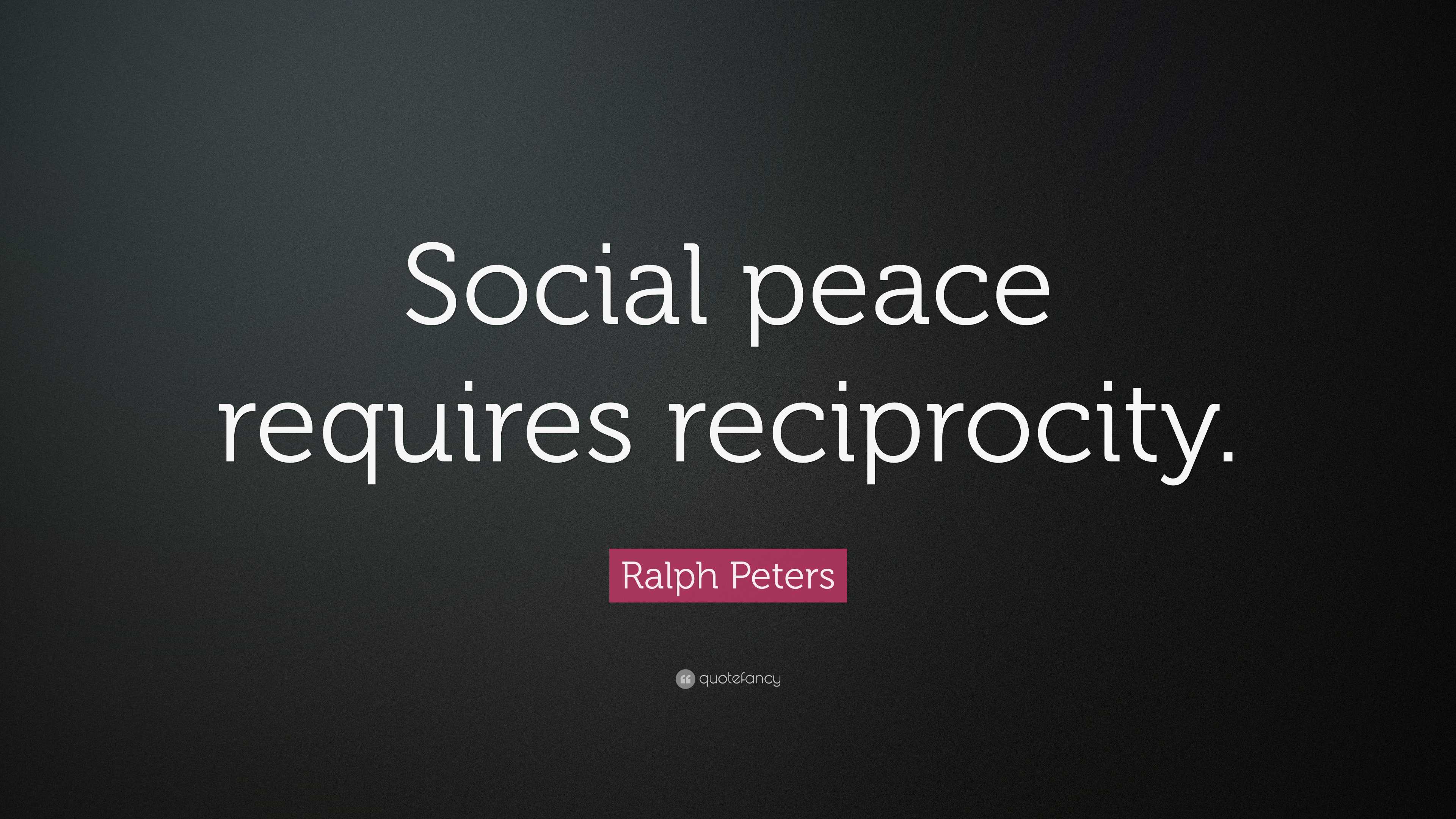 Ralph Peters Quote: “Social peace requires reciprocity.”