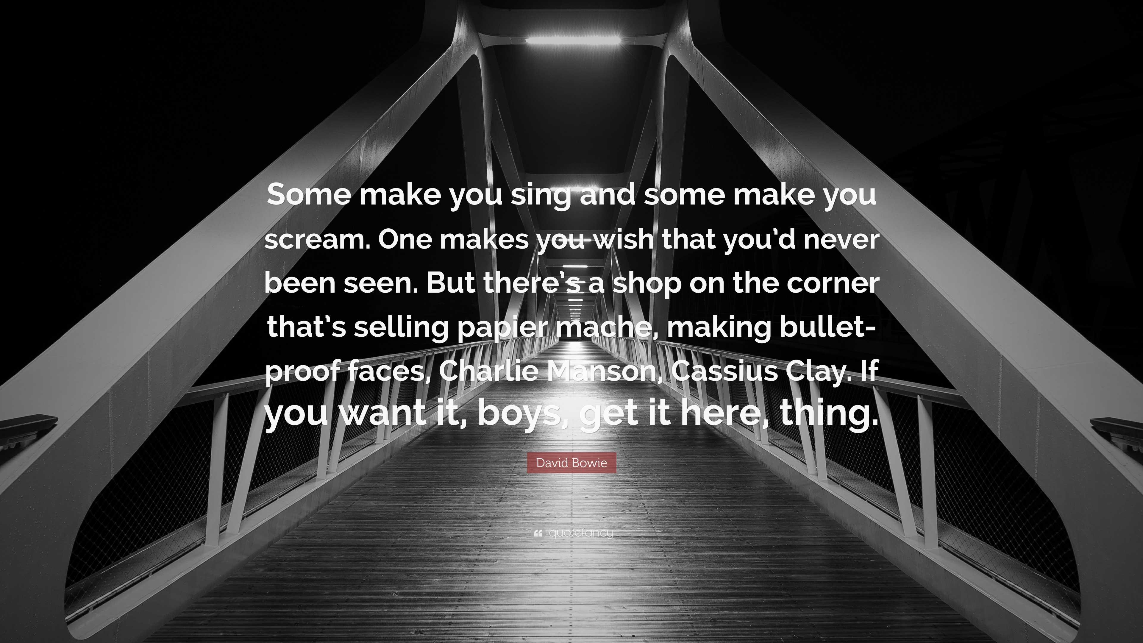 David Bowie Quote: “Some make you sing and some make you scream. One ...