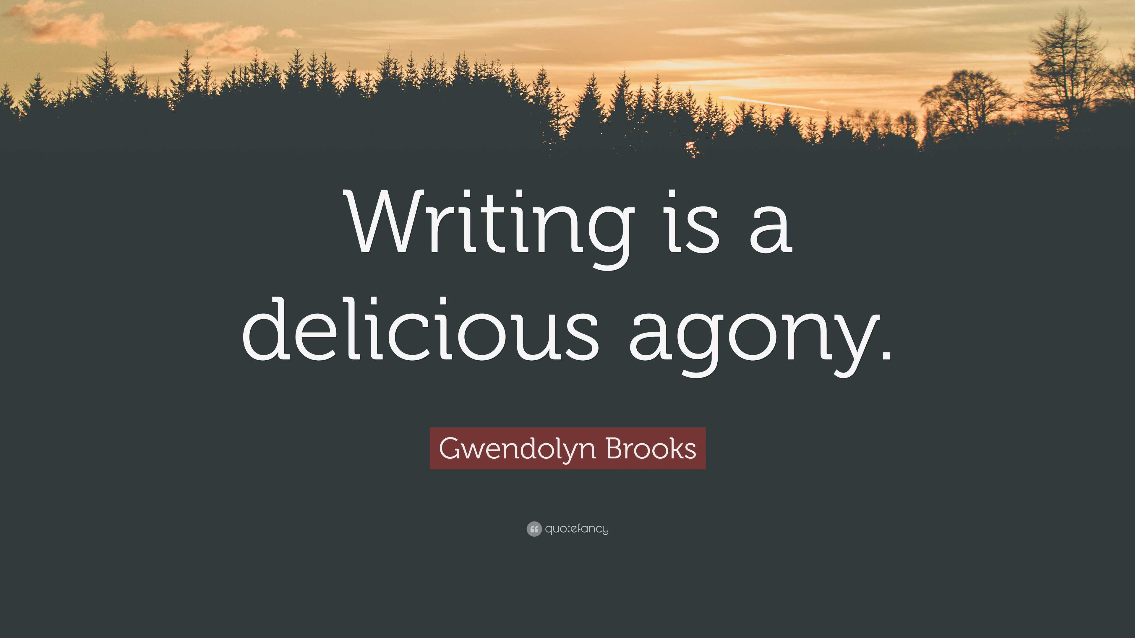 Gwendolyn Brooks Quote: “Writing is a delicious agony.”