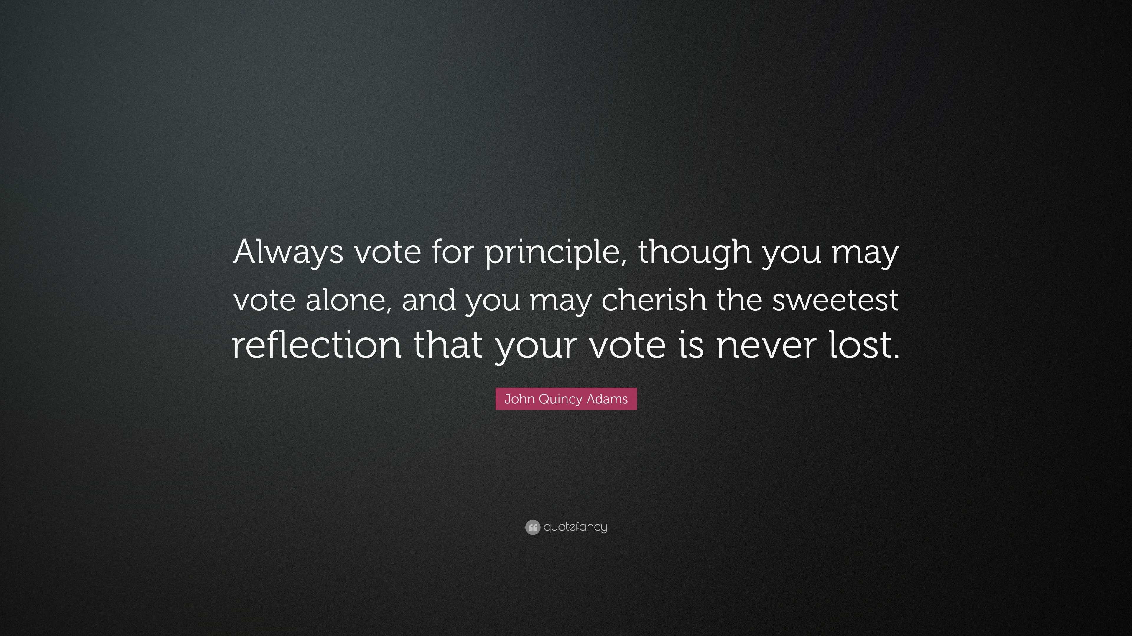 John Quincy Adams Quote: “Always vote for principle, though you may ...